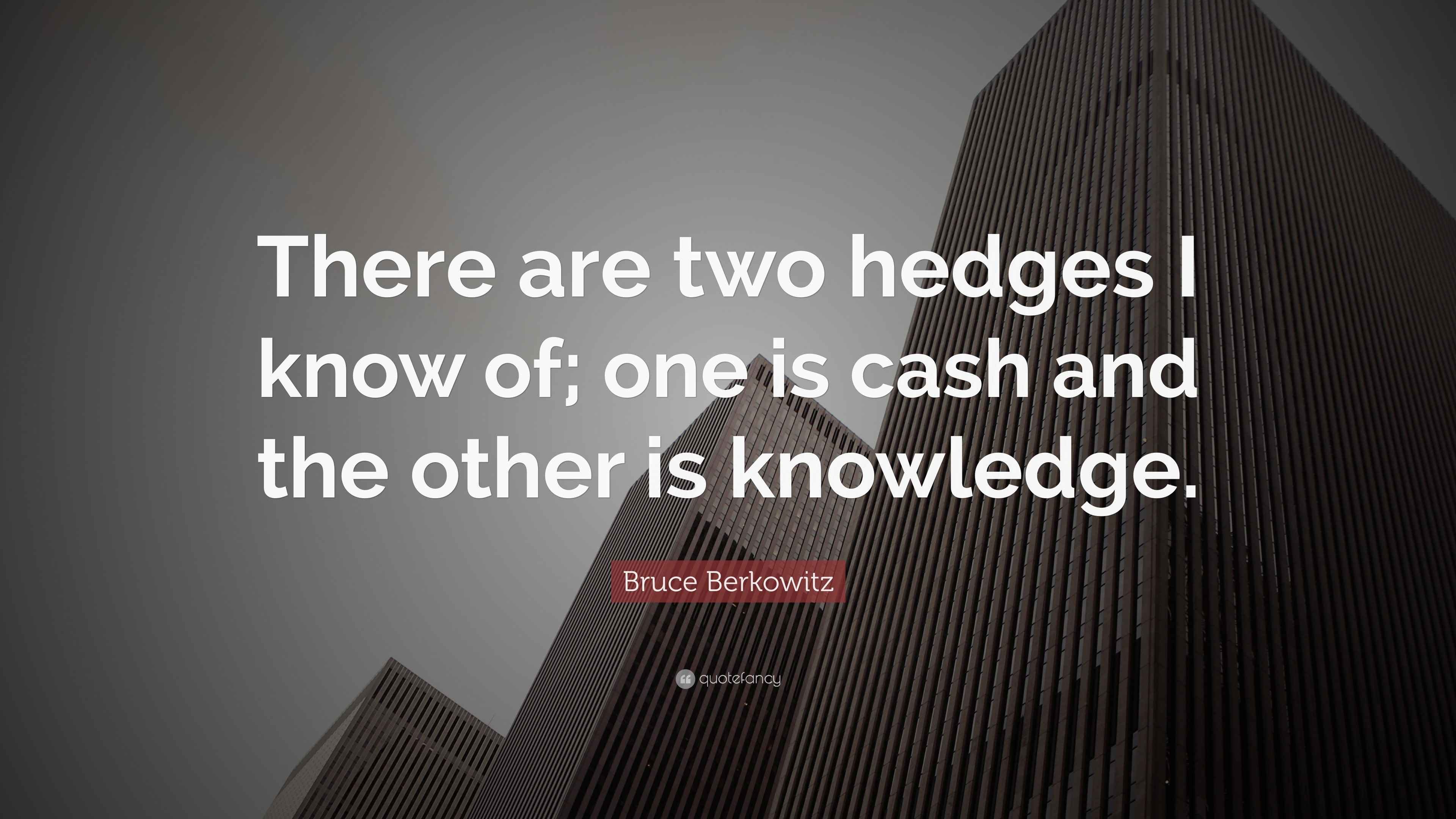 Bruce Berkowitz Quote: “There are two hedges I know of; one is cash and ...