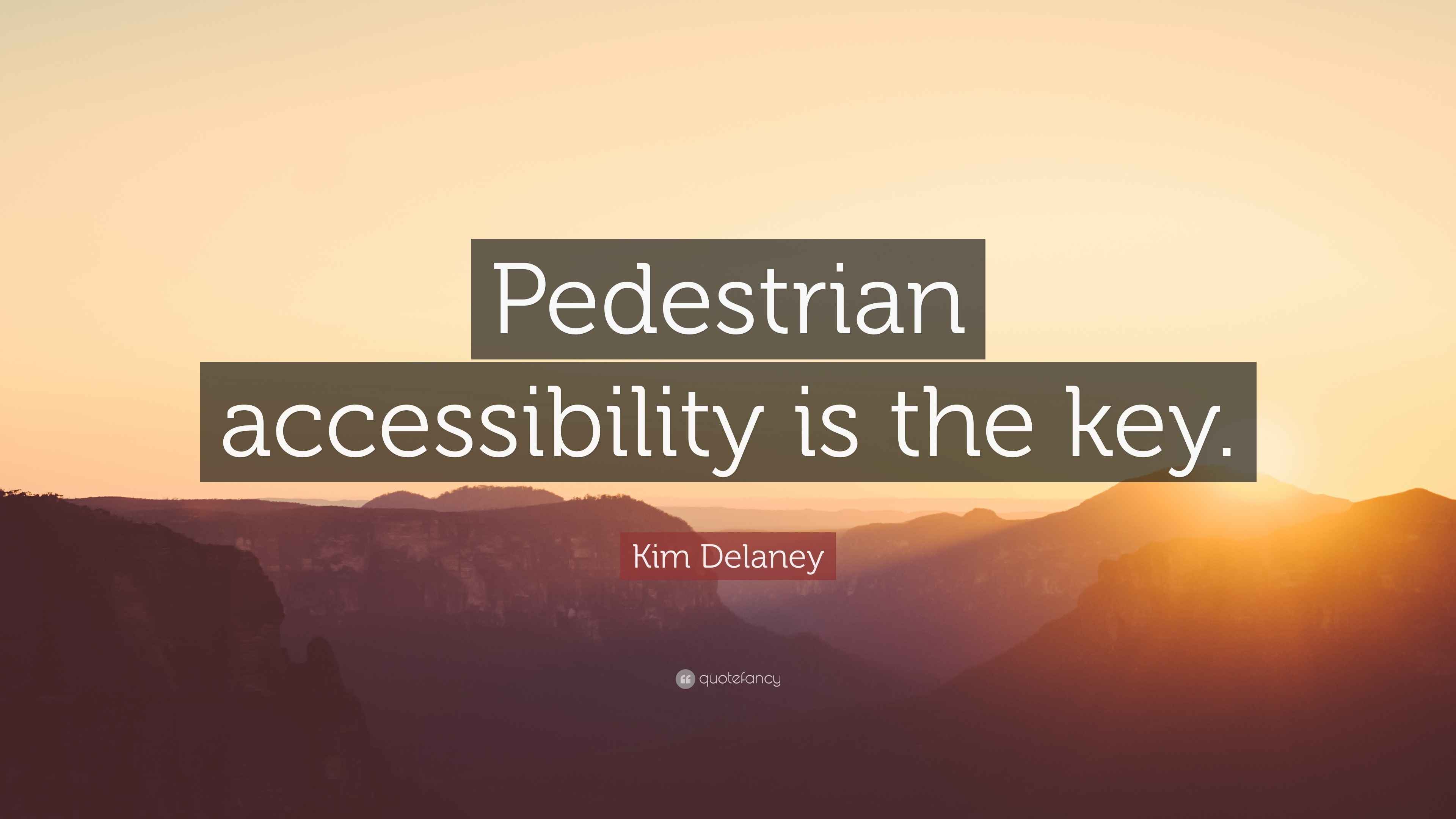 Kim Delaney Quote: “Pedestrian accessibility is the key.”