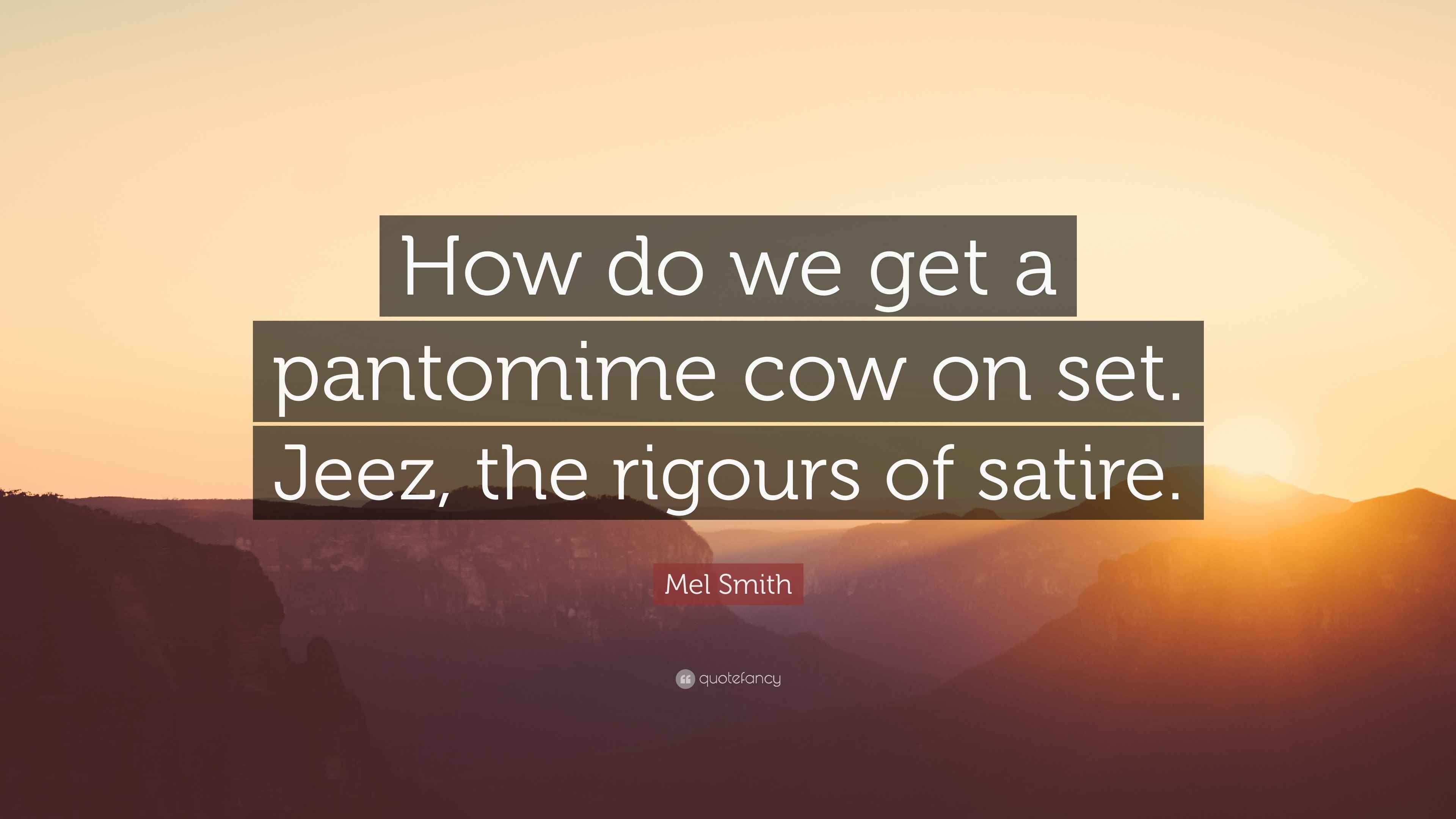Mel Smith Quote: “How do we get a pantomime cow on set. Jeez, the ...