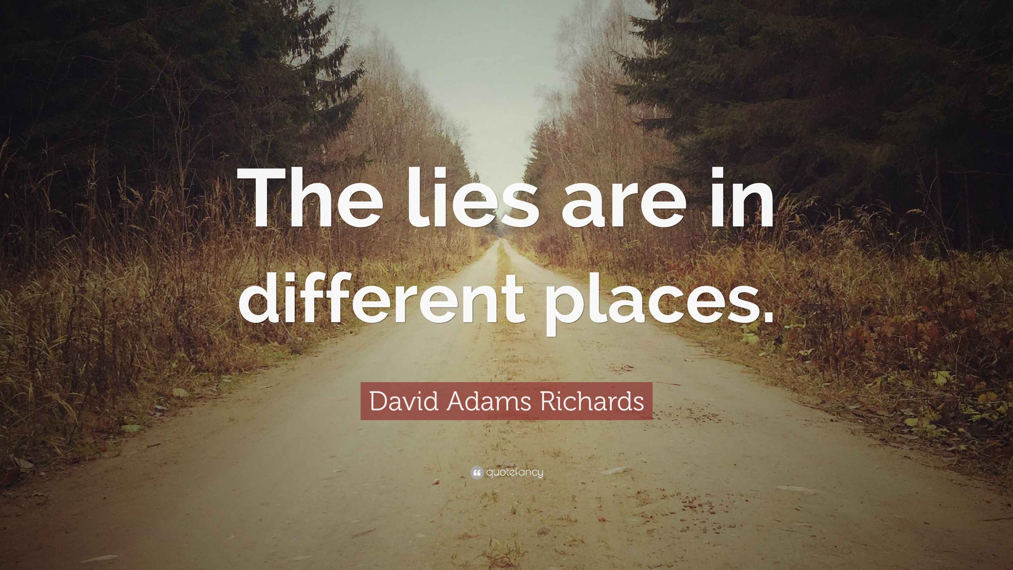 David Adams Richards Quote: “The lies are in different places.”