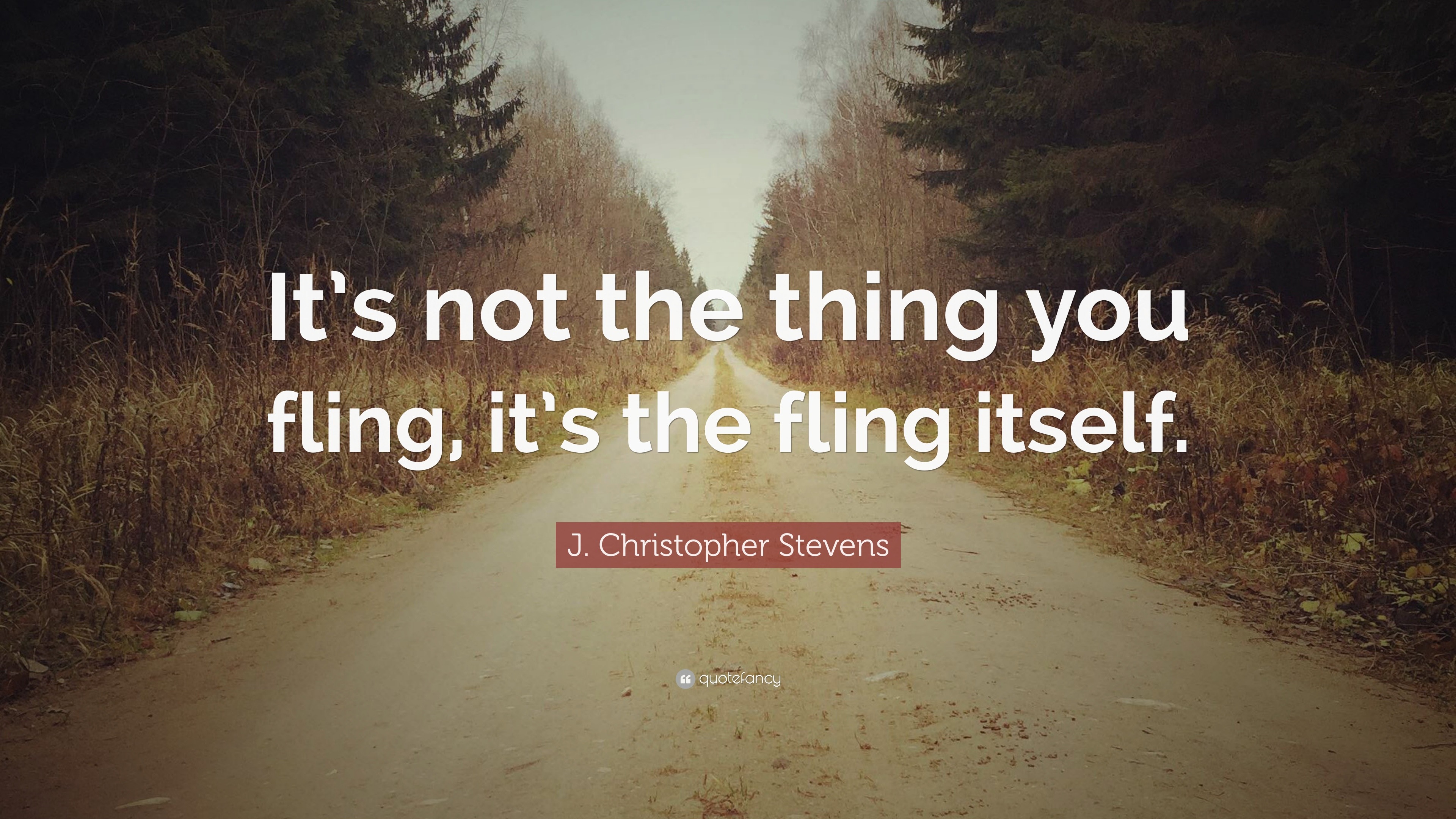 J. Christopher Stevens Quote: “It’s not the thing you fling, it’s the ...
