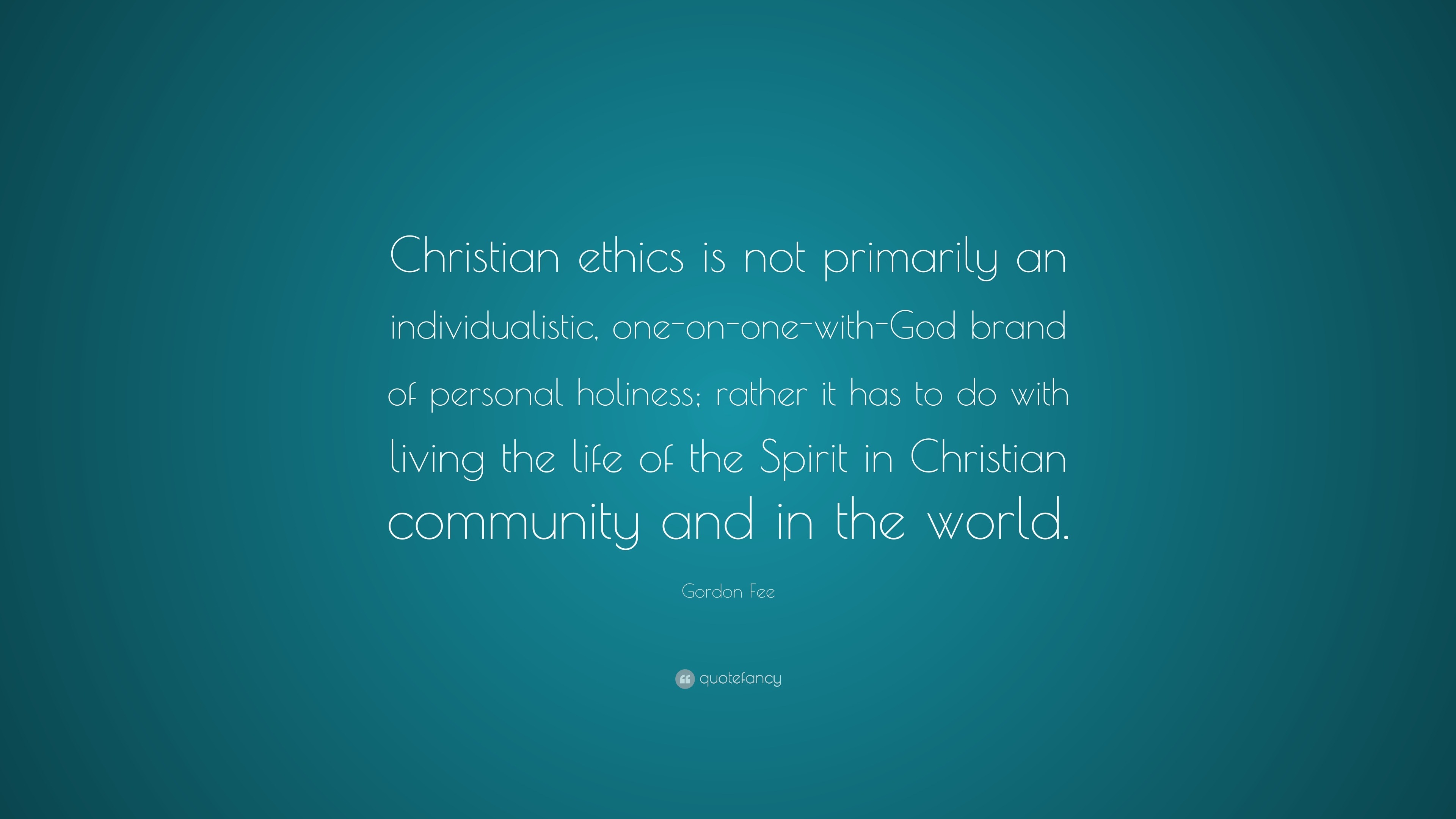 Gordon Fee Quote: “Christian ethics is not primarily an individualistic ...