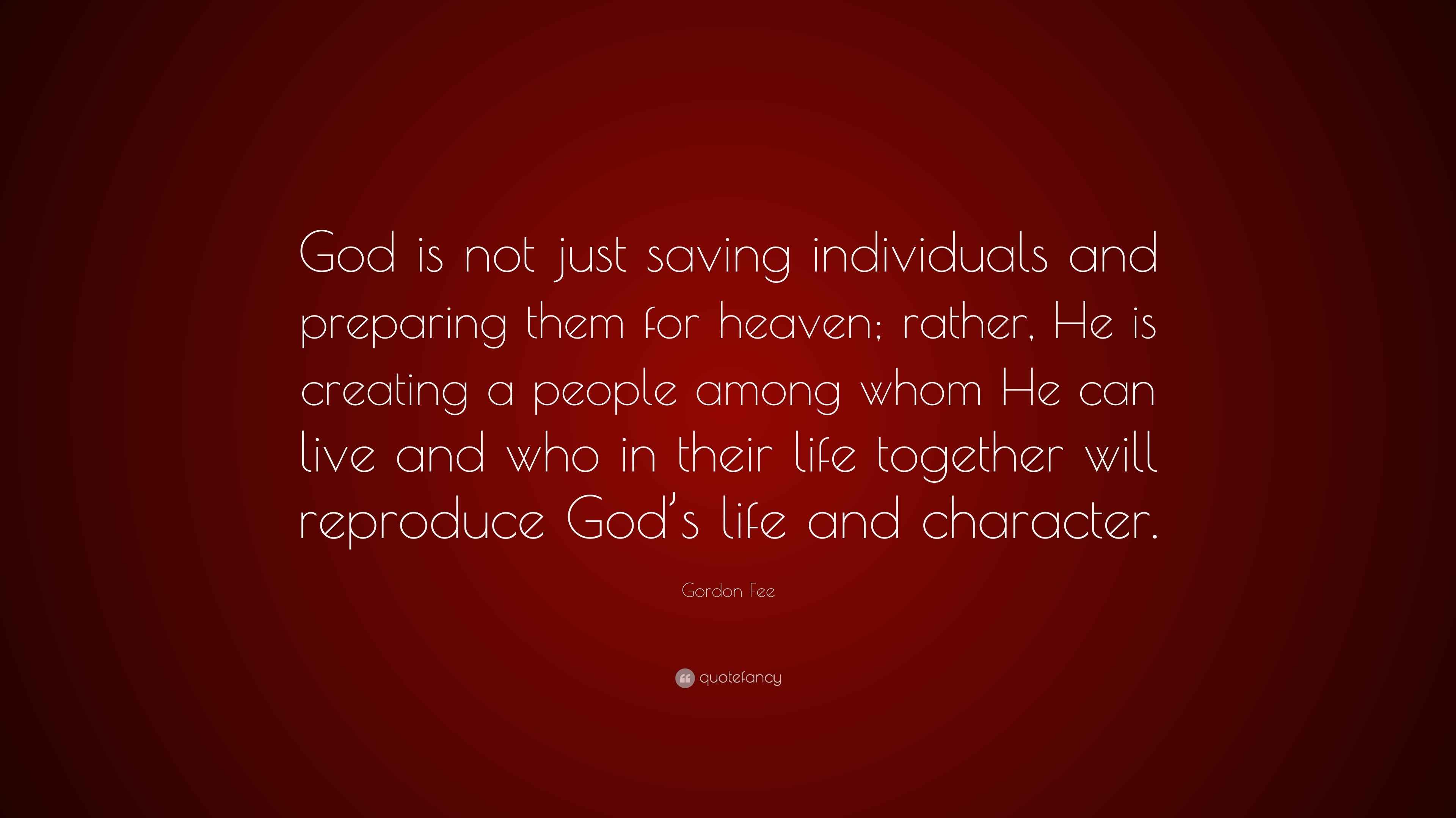 Gordon Fee Quote: “God is not just saving individuals and preparing ...