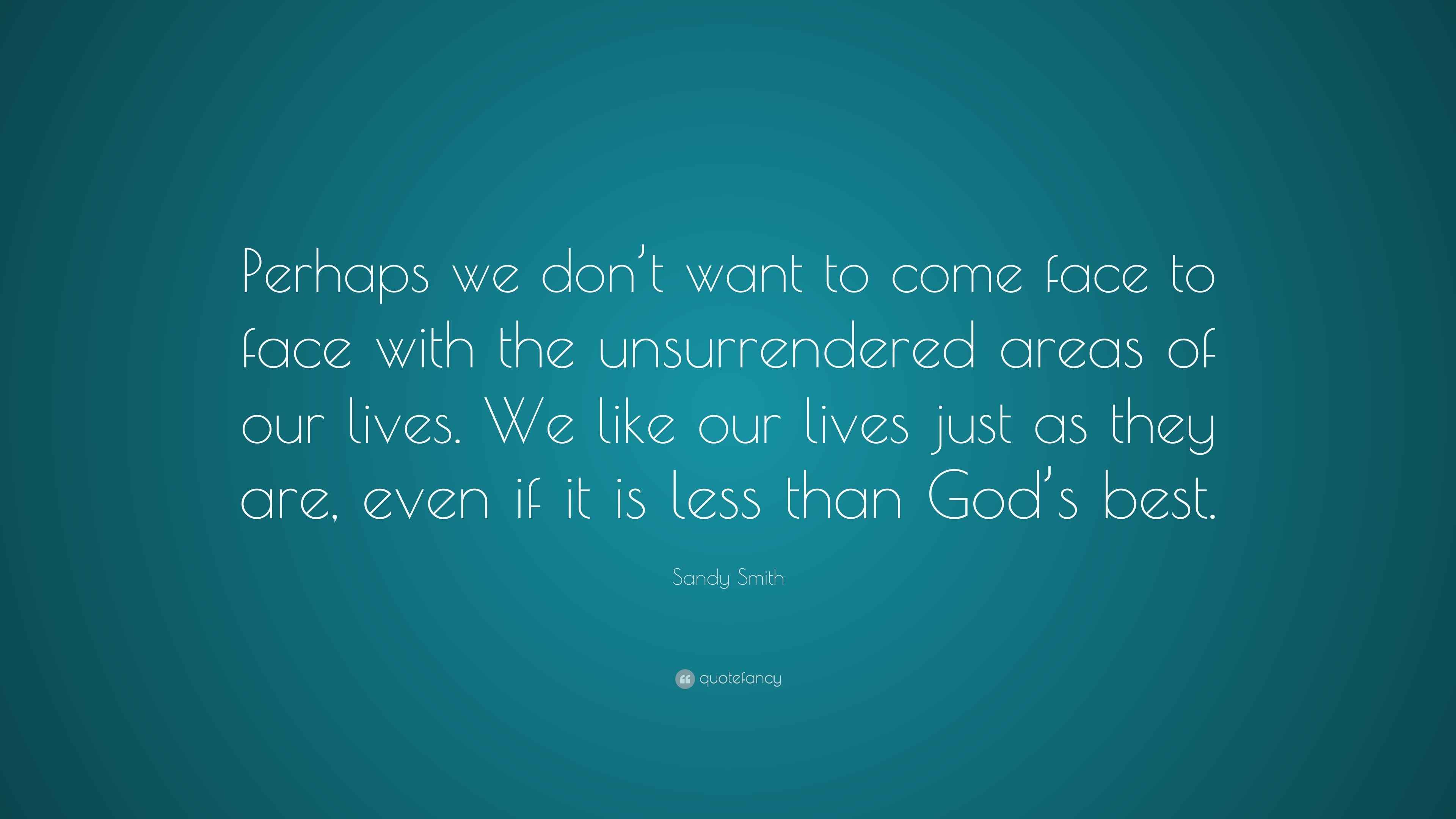 Sandy Smith Quote: “Perhaps we don’t want to come face to face with the ...