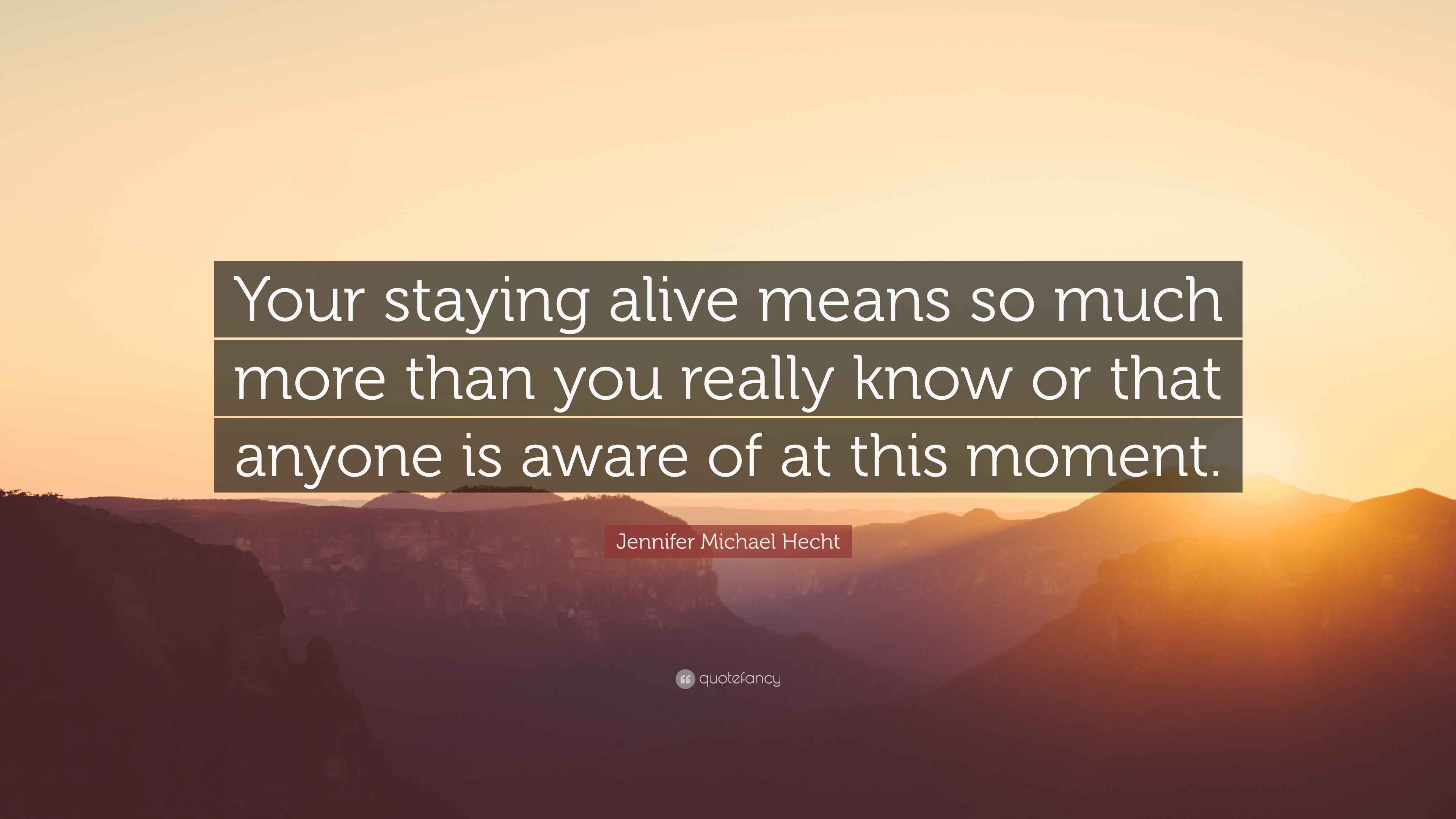 Jennifer Michael Hecht Quote: “Your staying alive means so much more ...