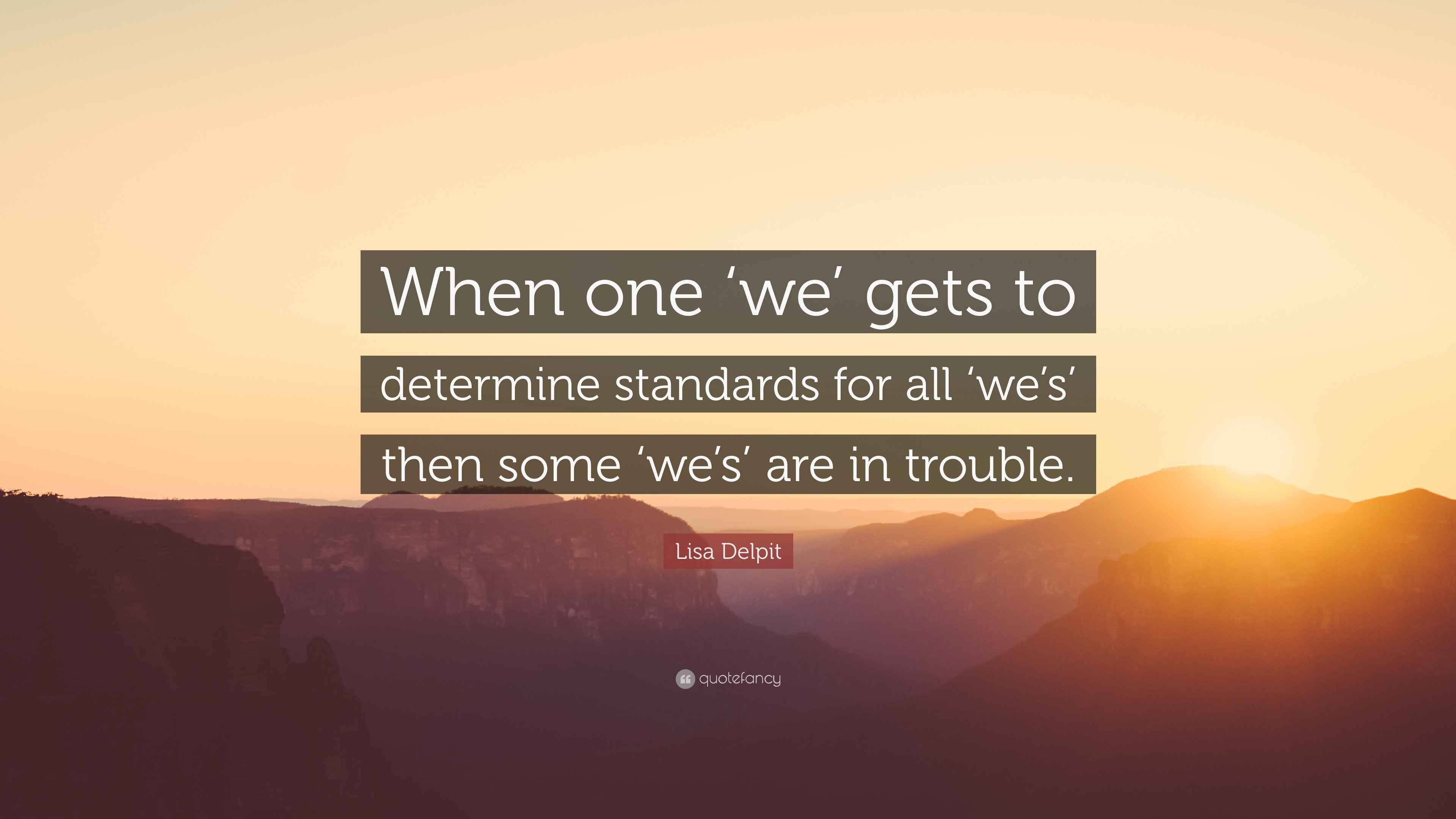 Lisa Delpit Quote: “When one ‘we’ gets to determine standards for all ...