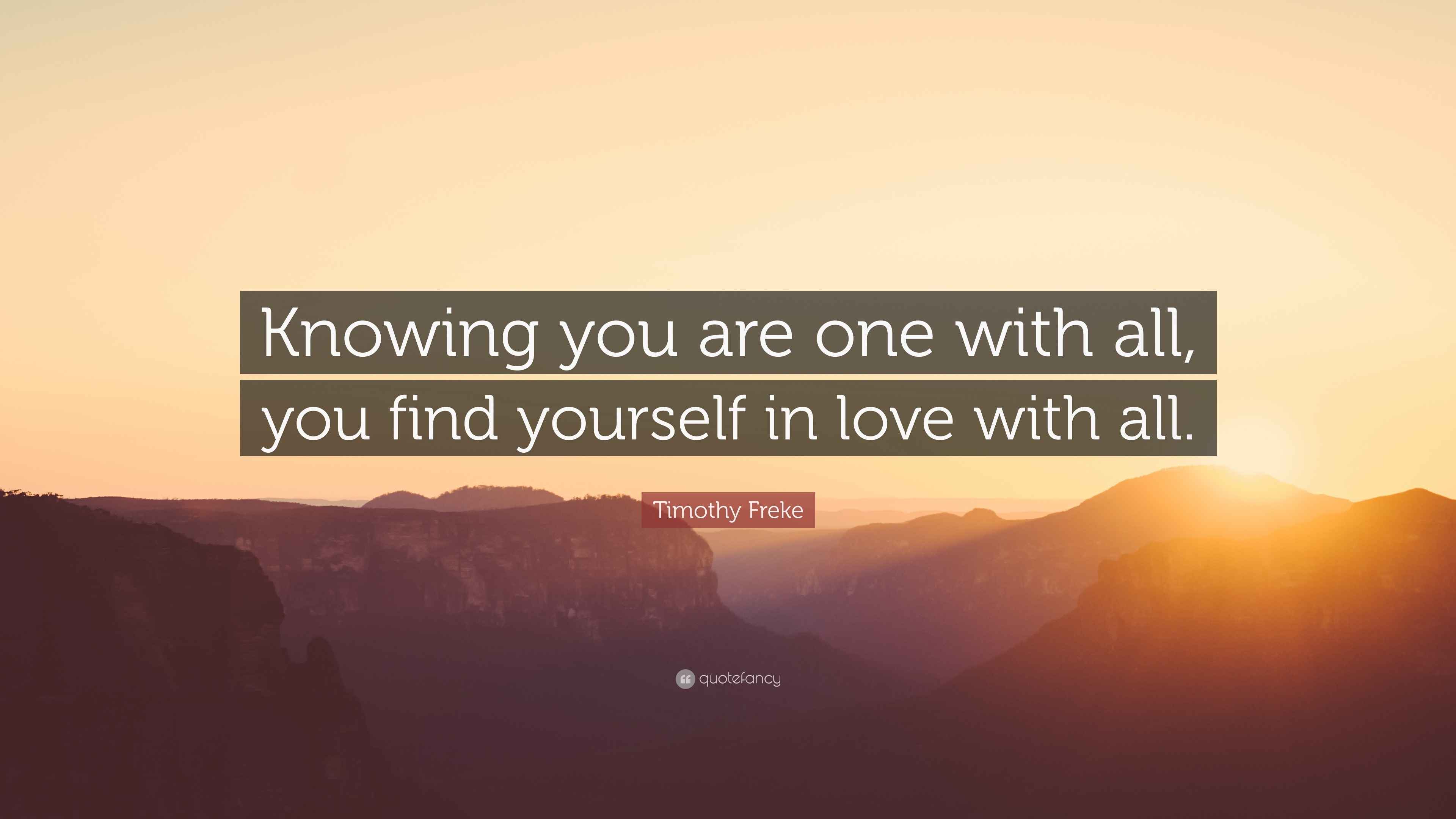 Timothy Freke Quote: “Knowing you are one with all, you find yourself ...