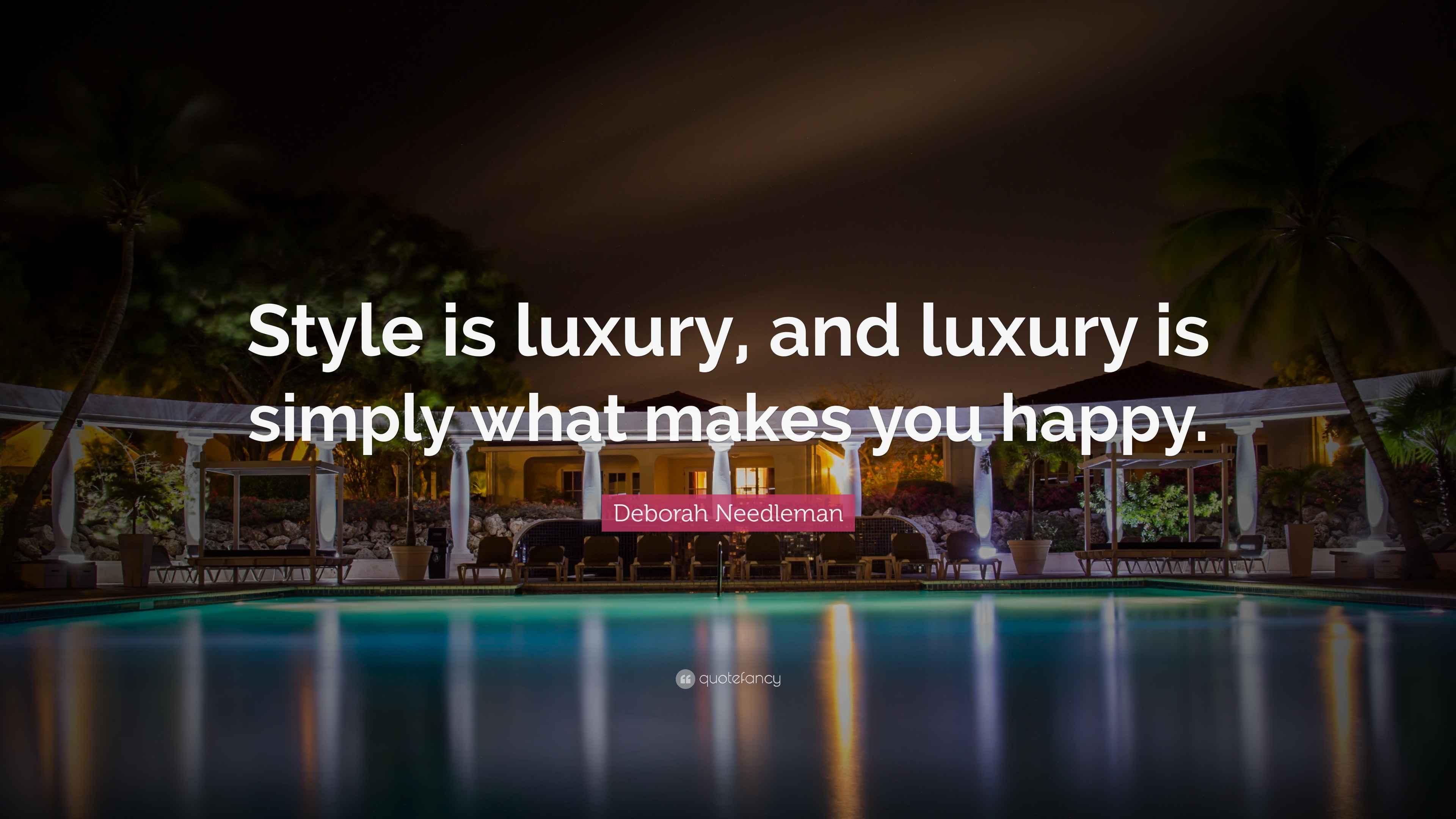 Deborah Needleman Quote: “Style is luxury, and luxury is simply what ...
