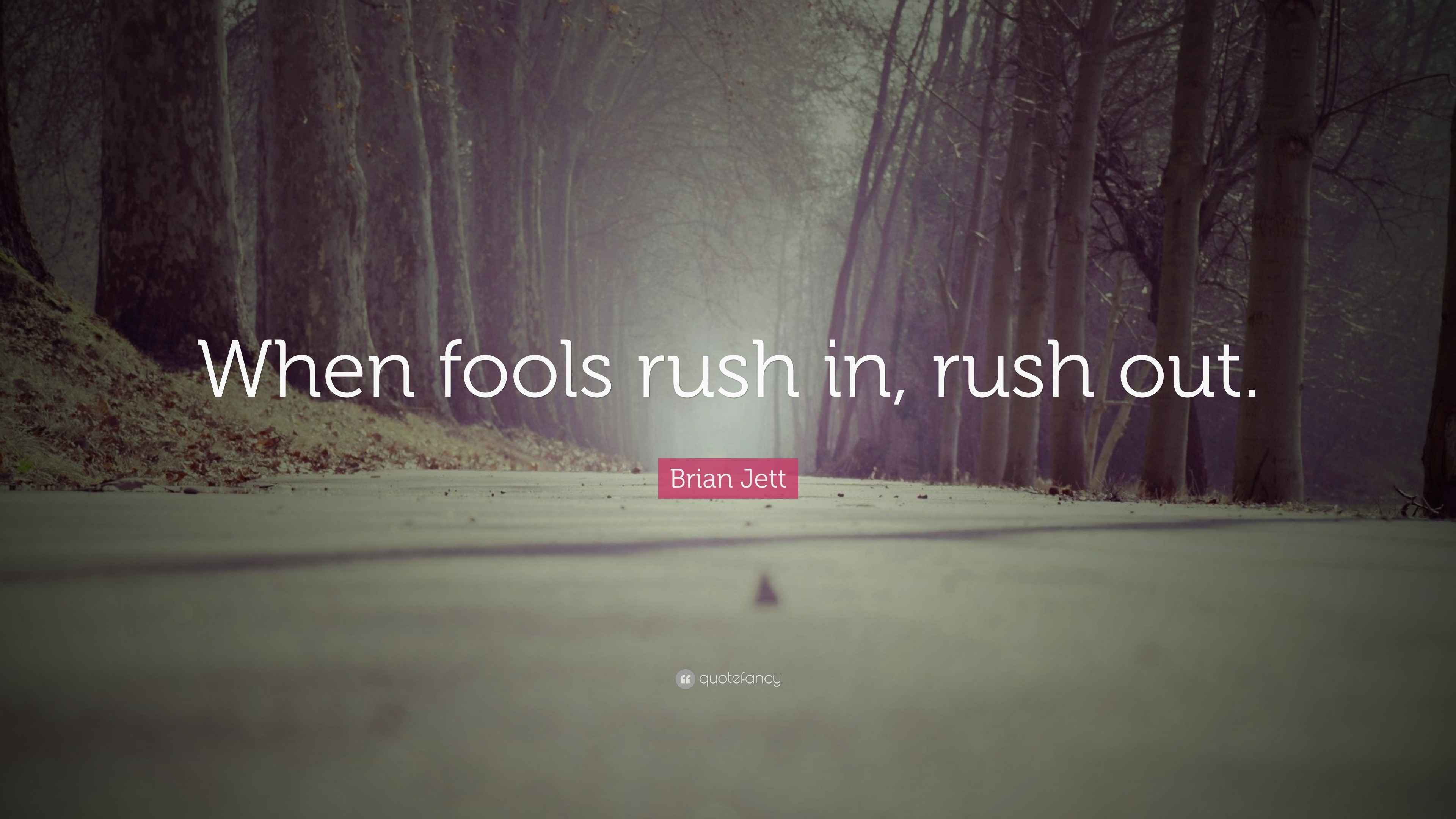 Brian Jett Quote: “When fools rush in, rush out.”