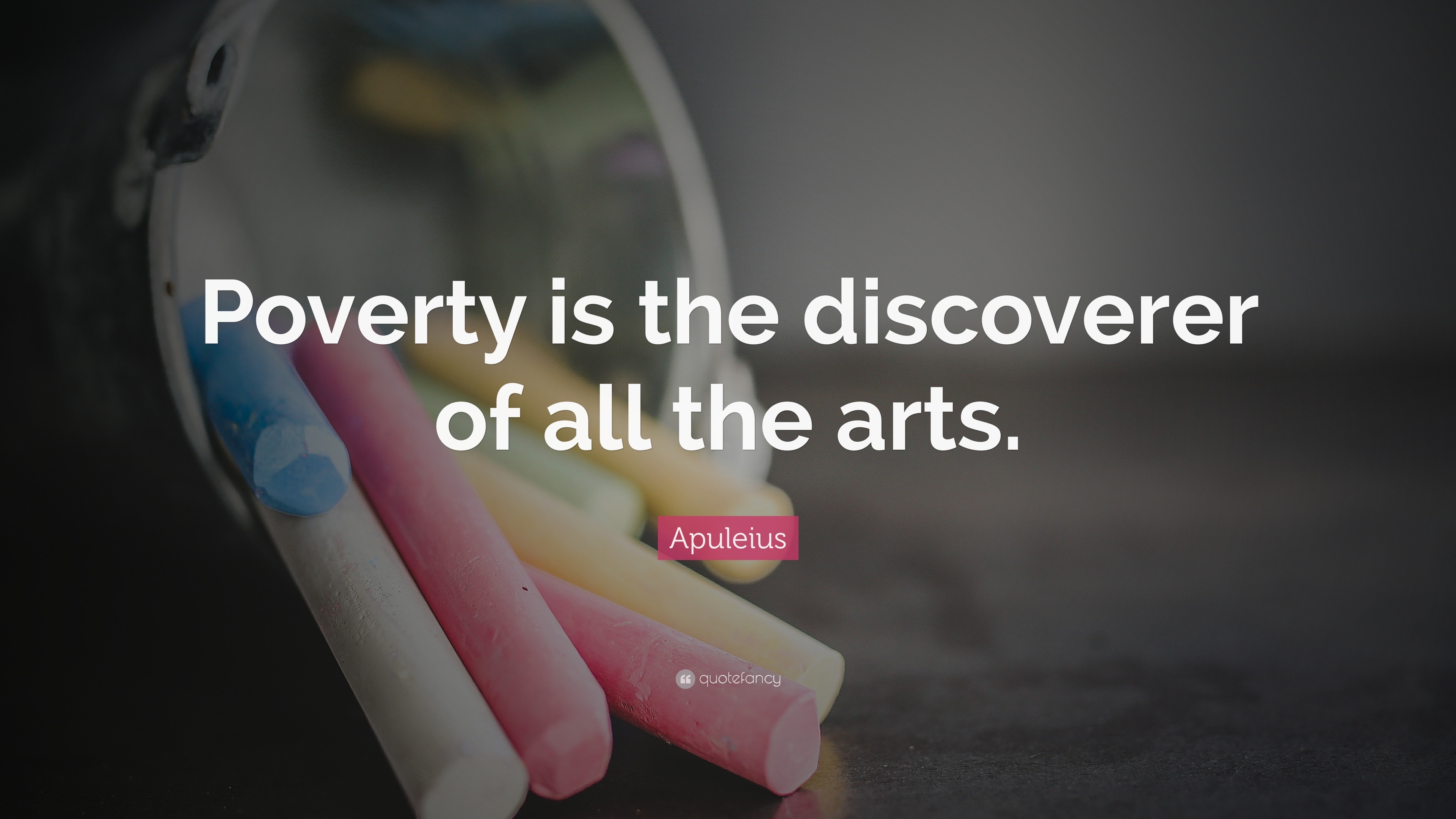 Apuleius Quote: “Poverty is the discoverer of all the arts.”