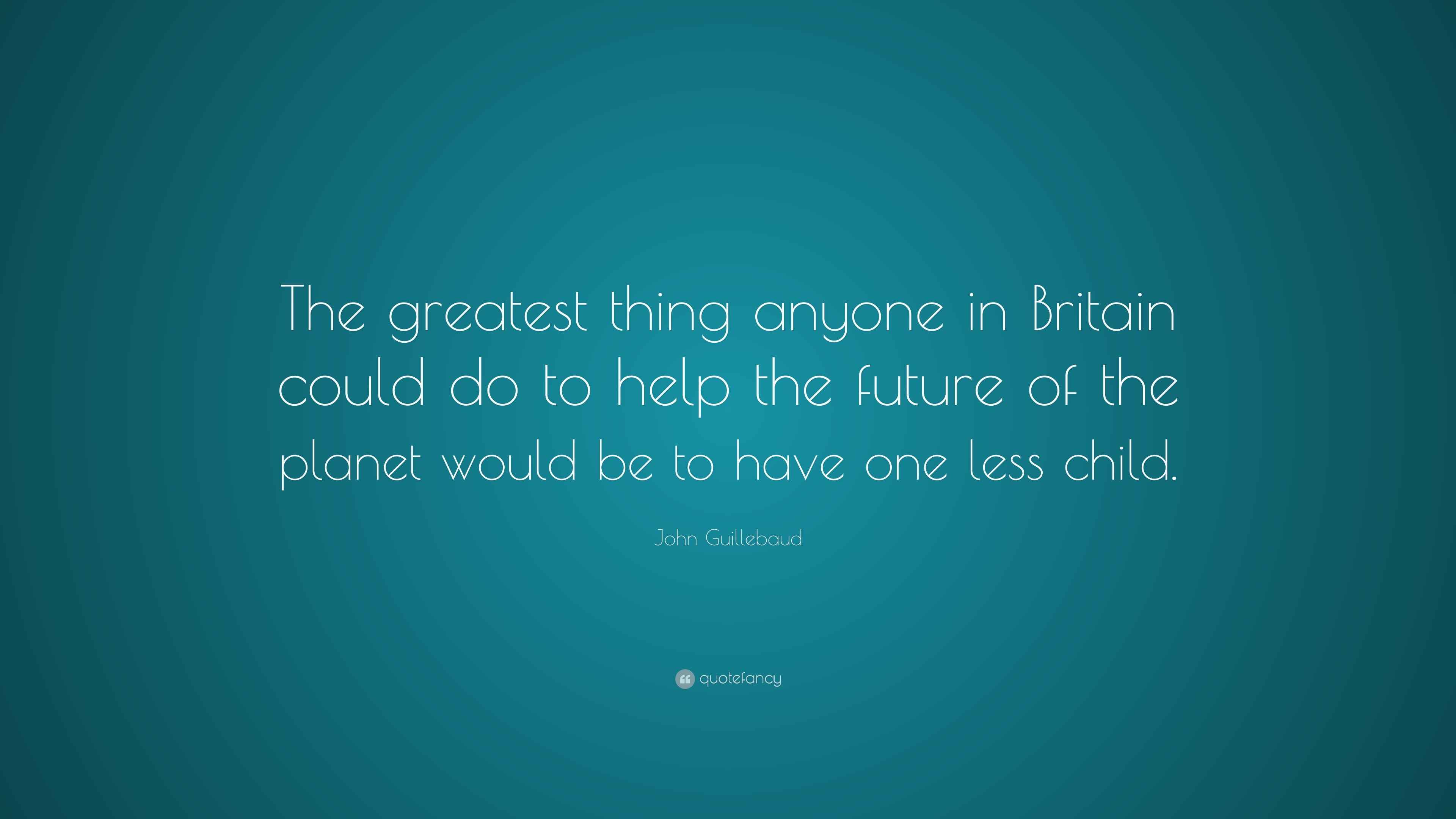 John Guillebaud Quote: “The greatest thing anyone in Britain could do ...