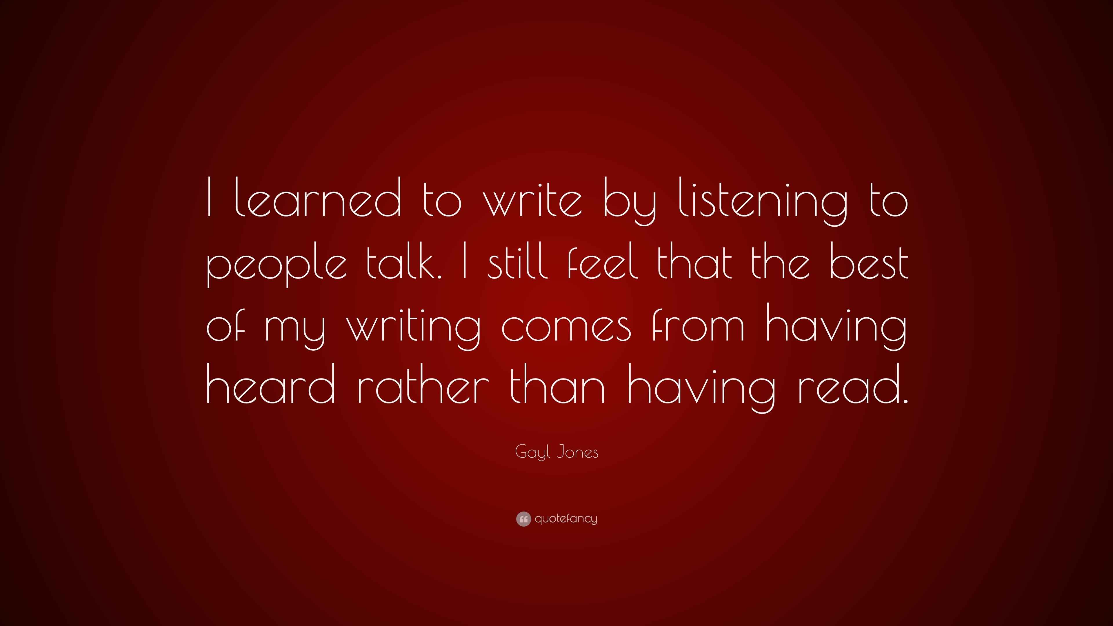 Gayl Jones Quote: “I learned to write by listening to people talk. I ...