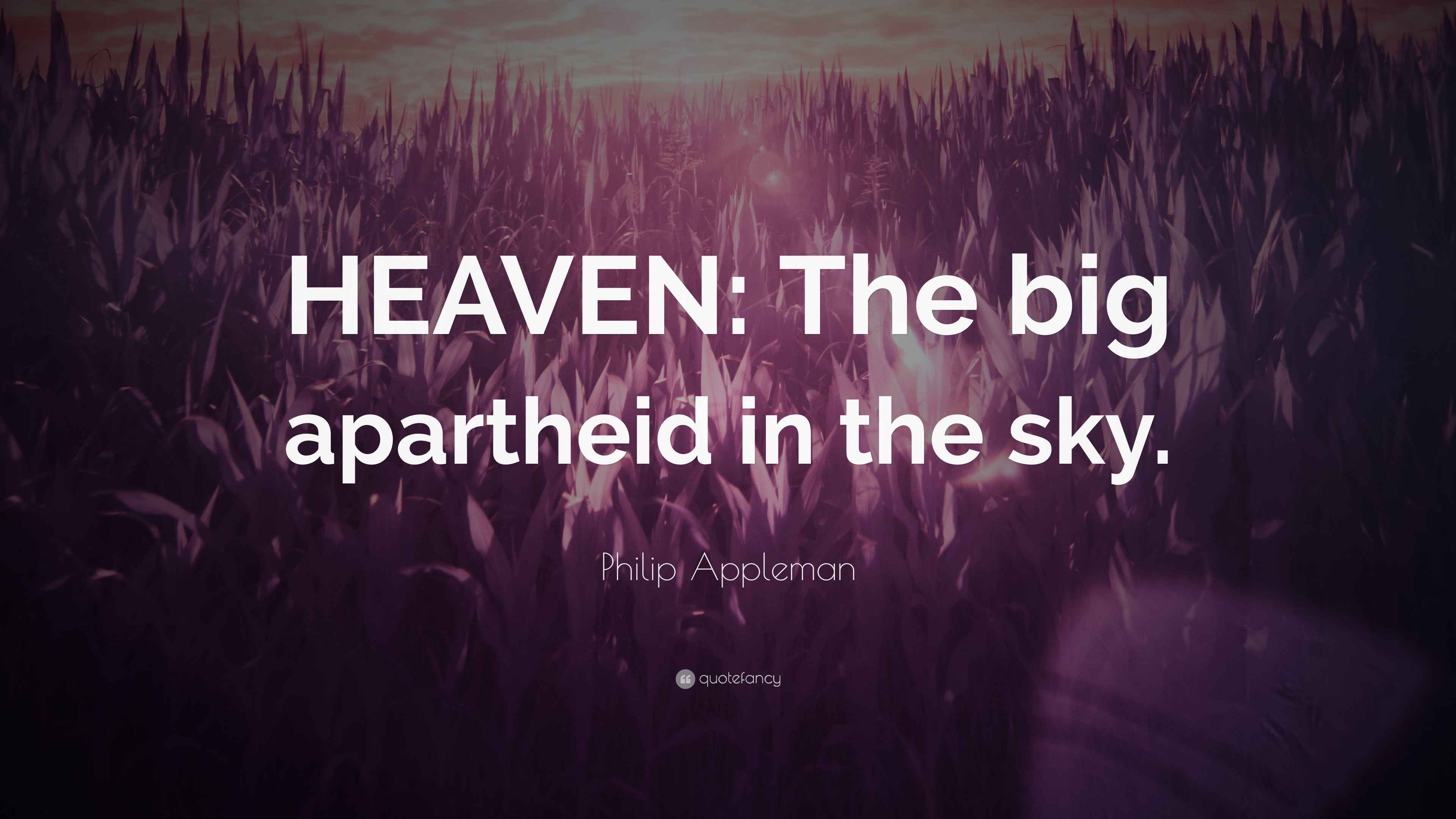 Philip Appleman Quote: “HEAVEN: The big apartheid in the sky.”