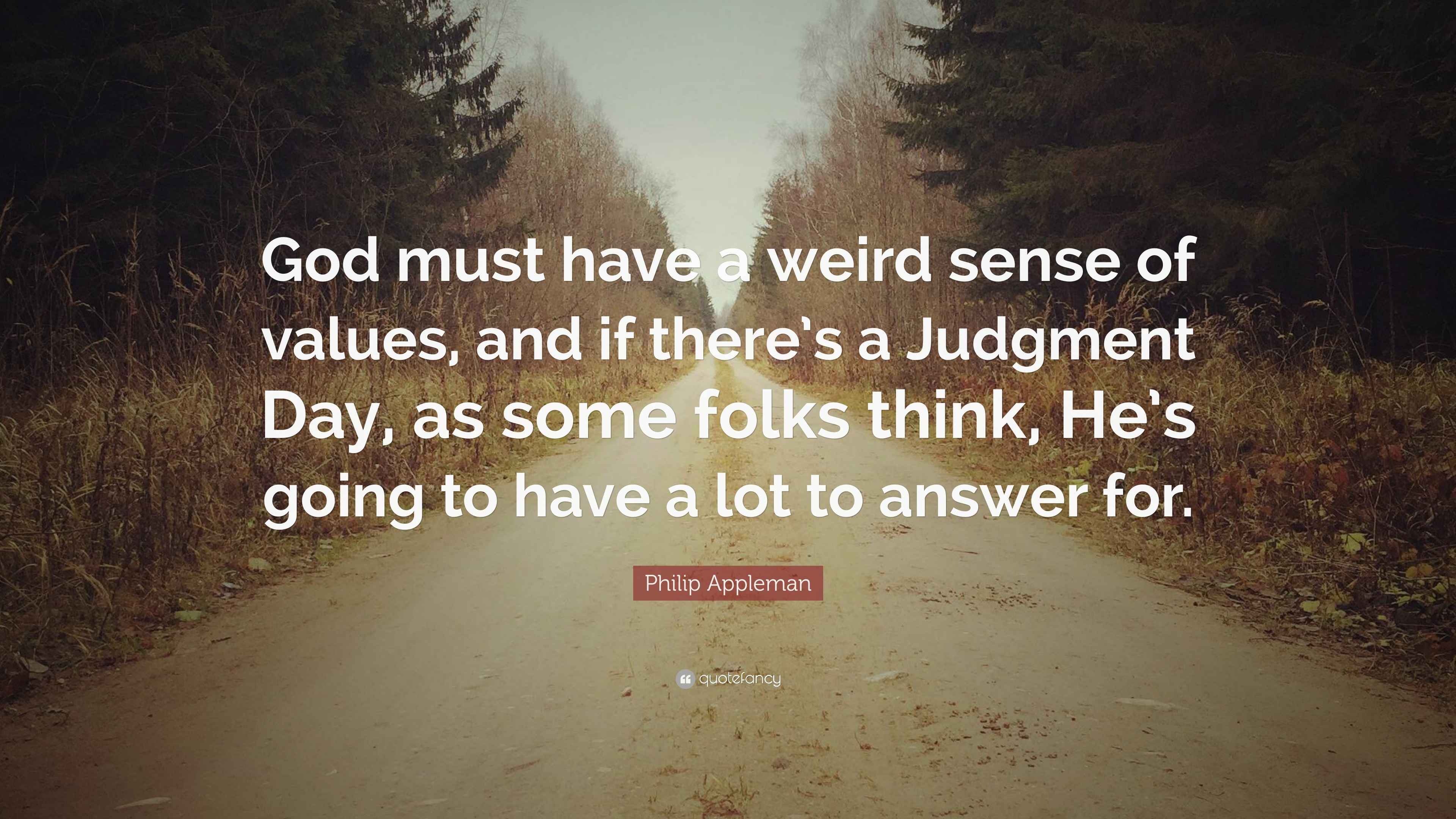Philip Appleman Quote: “God must have a weird sense of values, and if ...