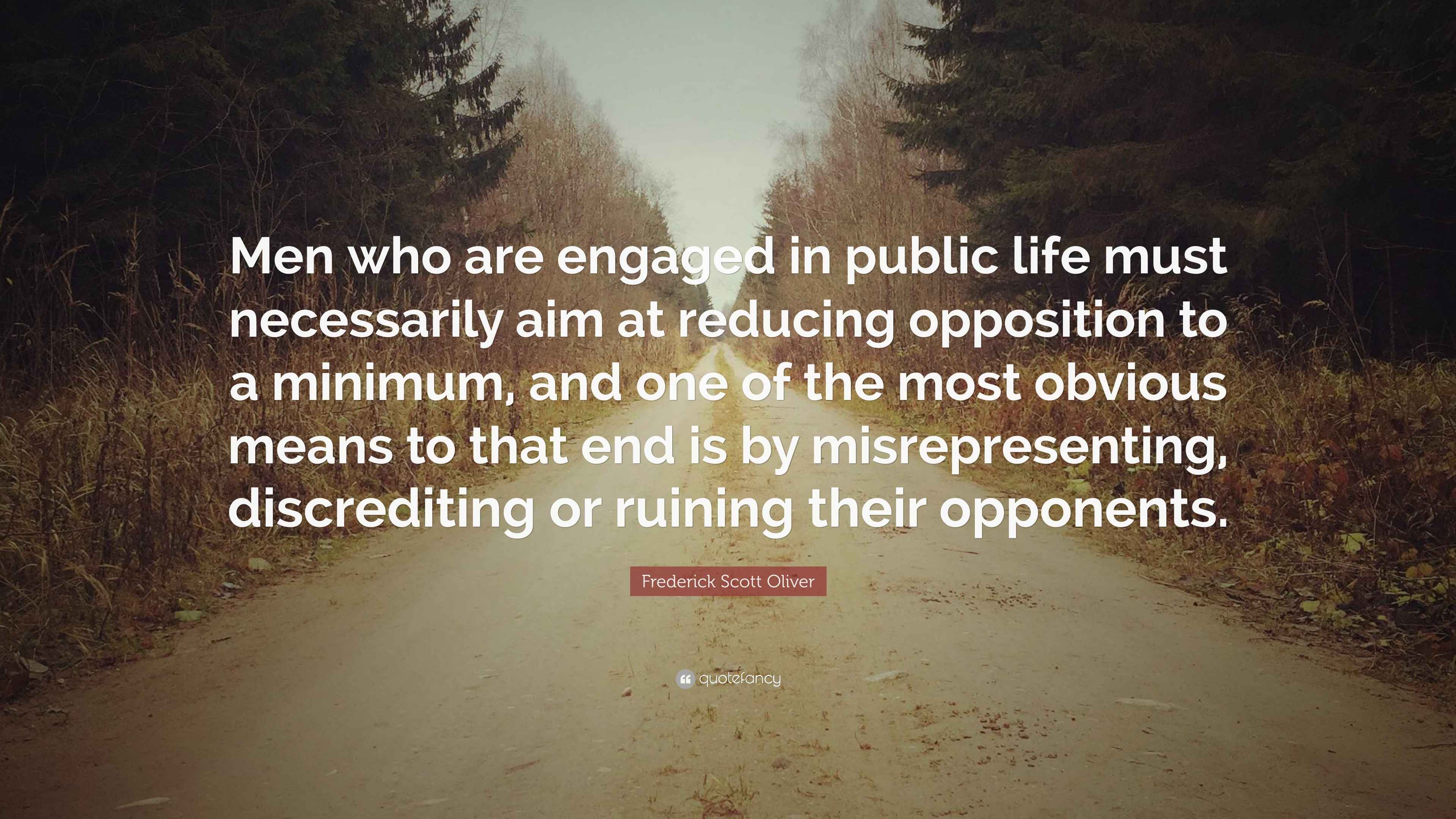 Frederick Scott Oliver Quote: “Men who are engaged in public life must ...
