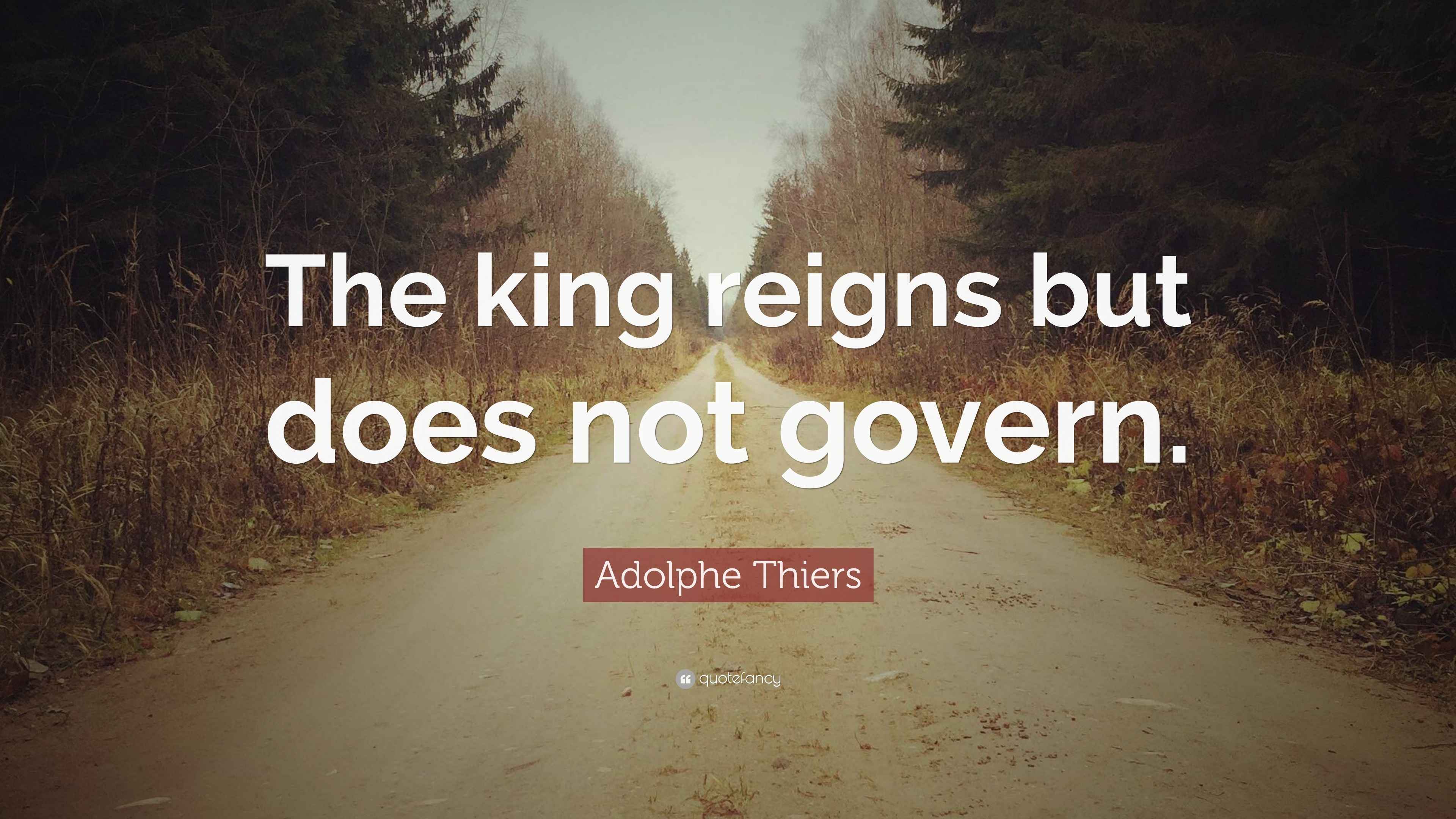 Adolphe Thiers Quote: “The king reigns but does not govern.”