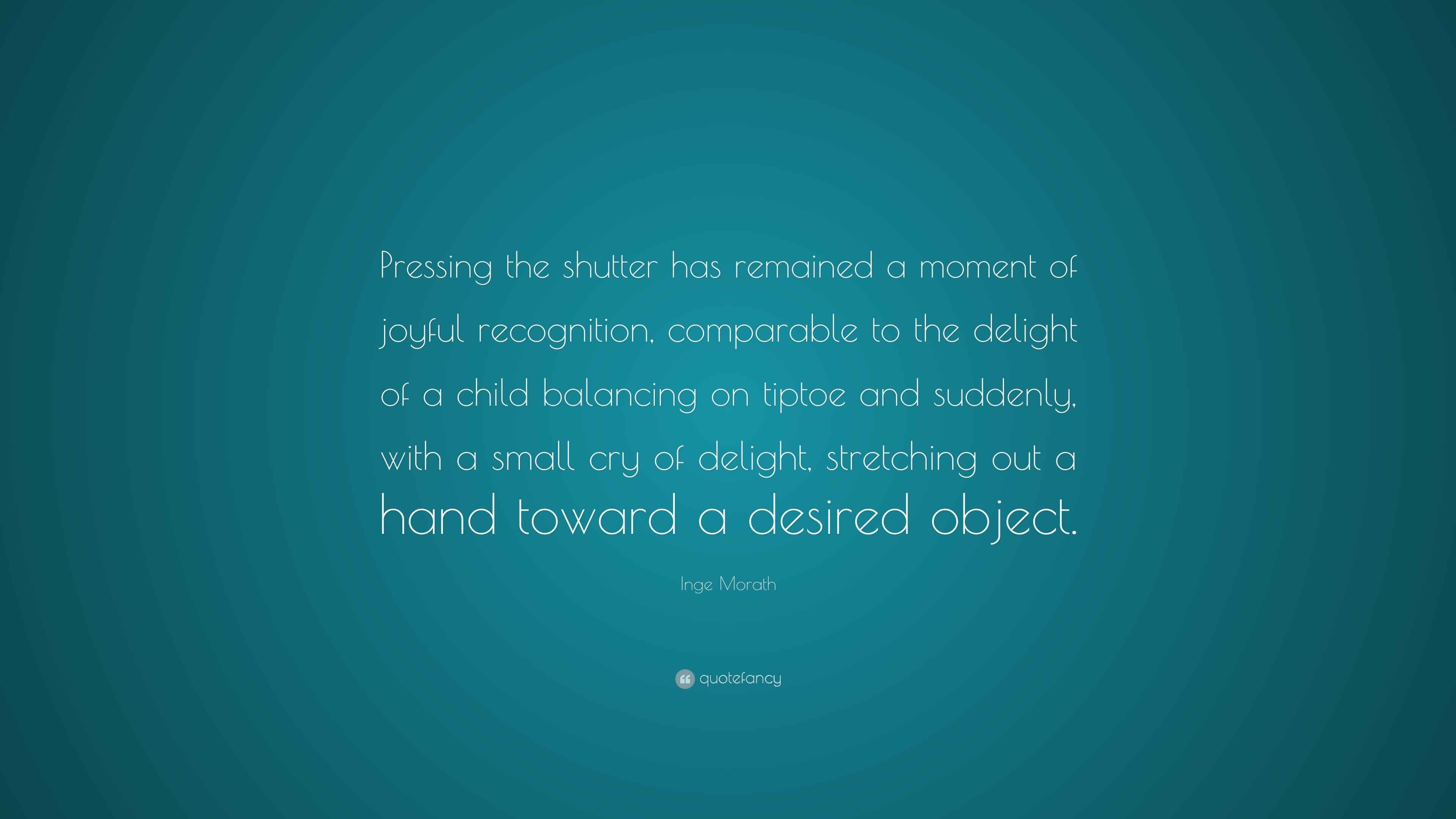 Inge Morath Quote: “Pressing the shutter has remained a moment of ...