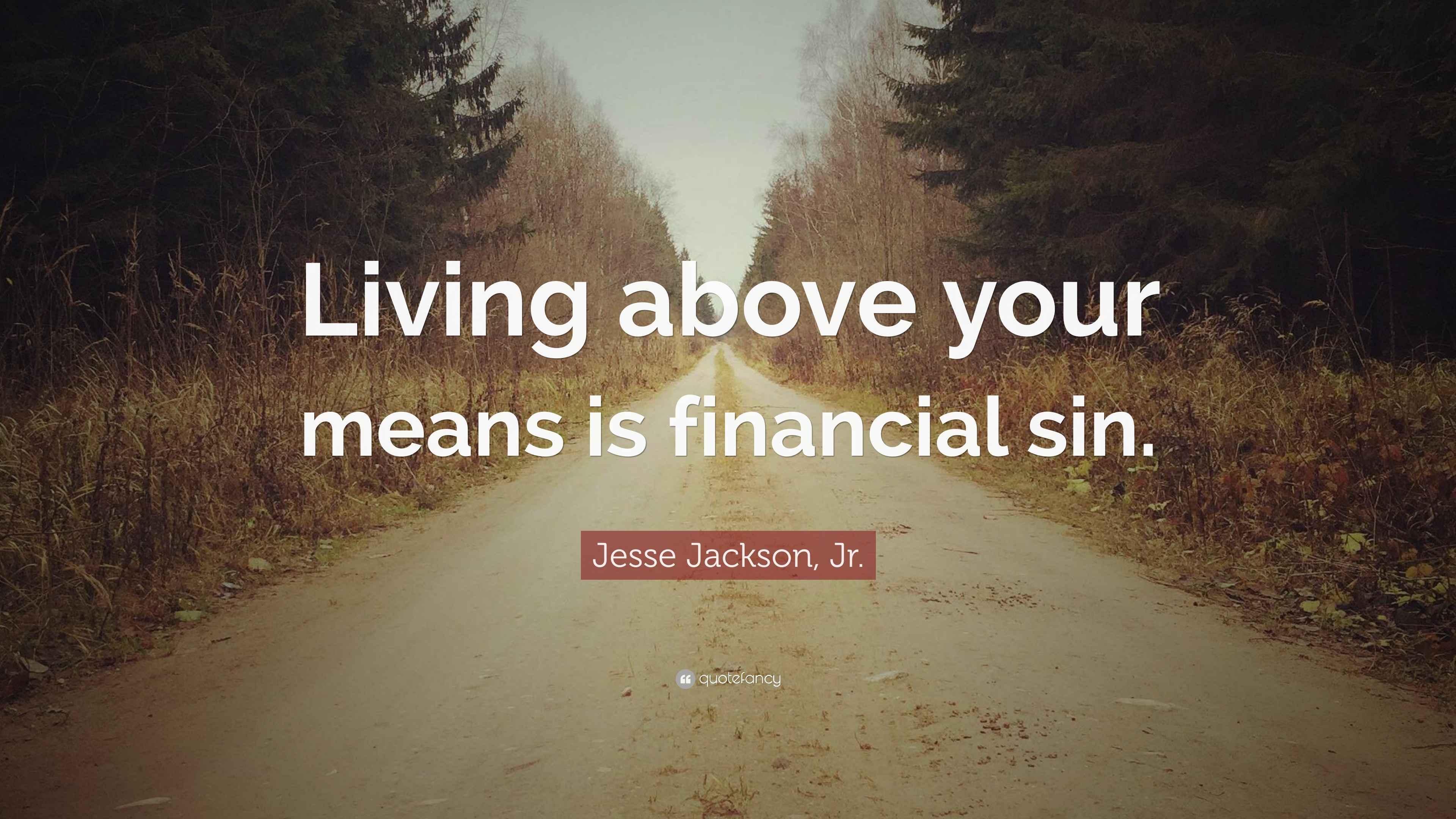 Jesse Jackson, Jr. Quote: “Living above your means is financial sin.”