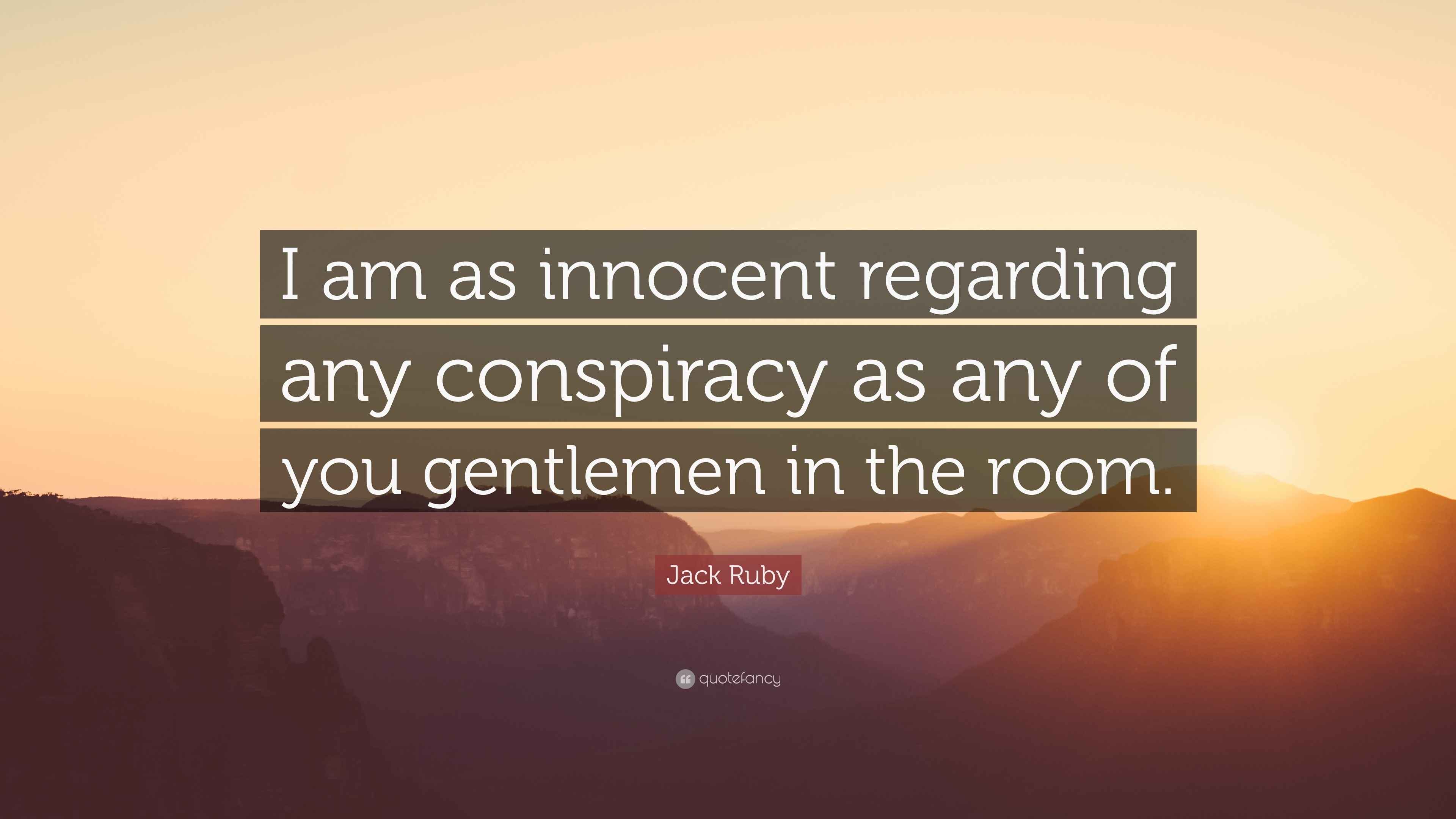 Jack Ruby Quote: “I am as innocent regarding any conspiracy as any of ...