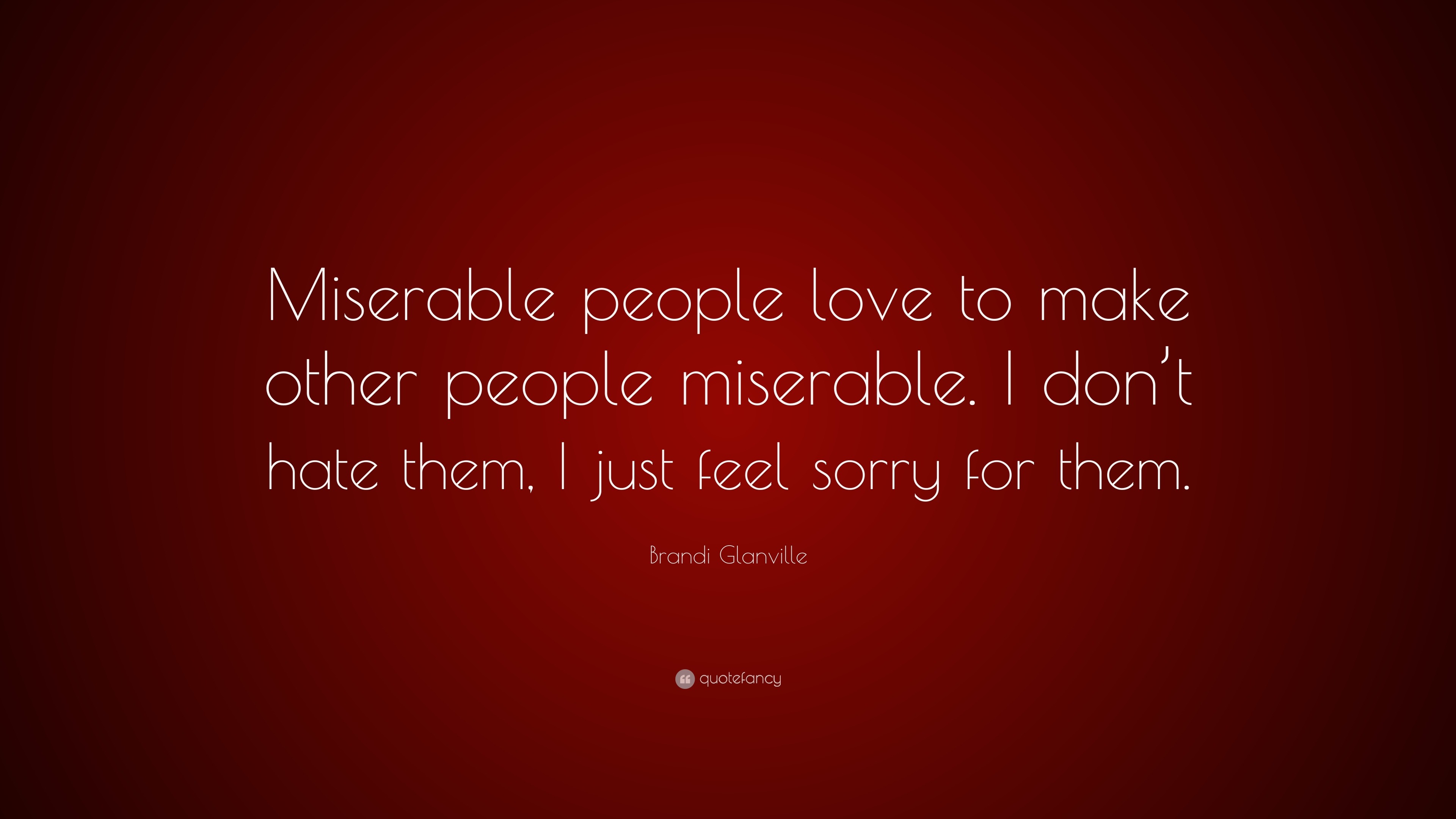 Brandi Glanville Quote: “Miserable people love to make other people ...