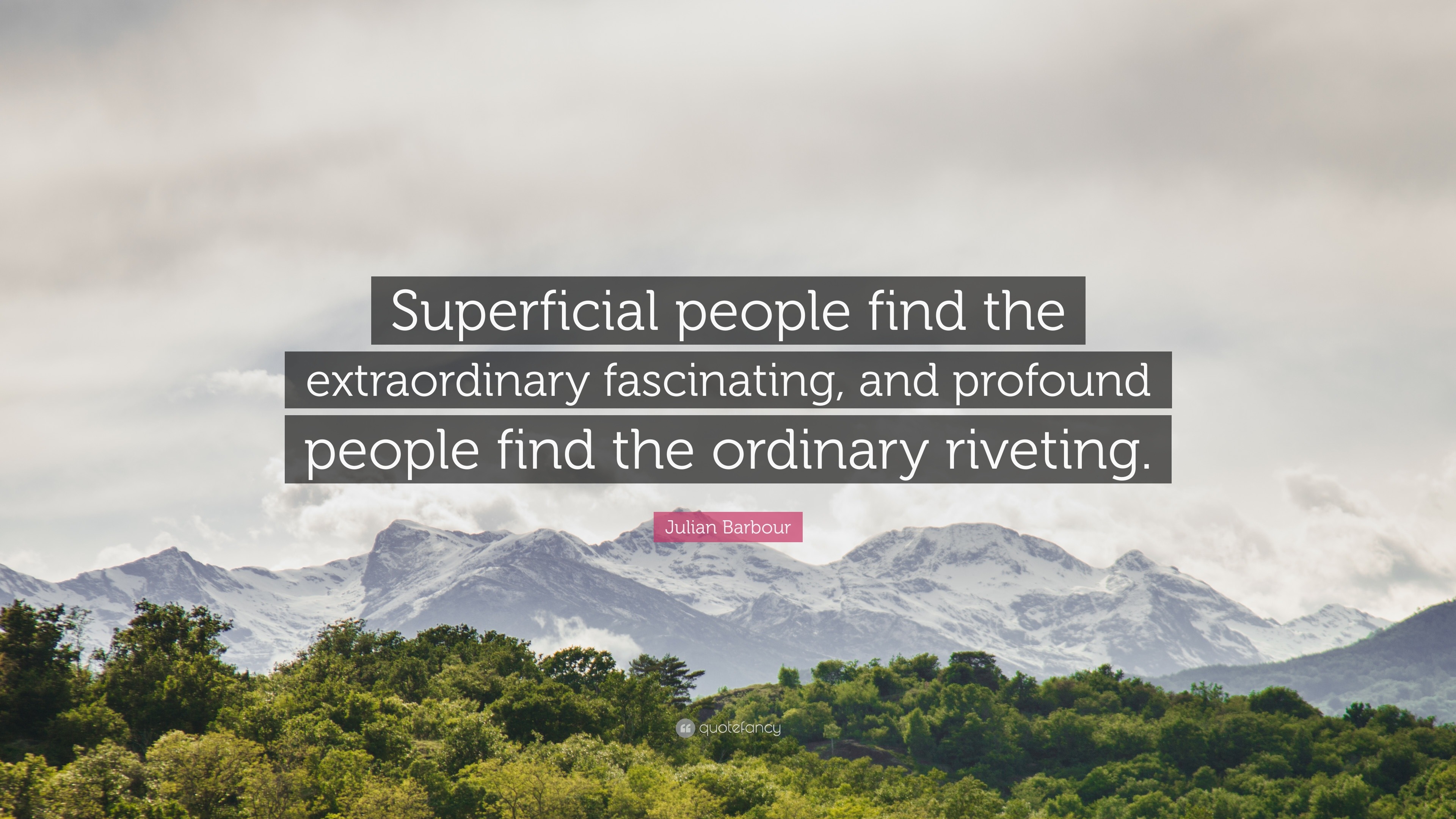 Julian Barbour Quote: “Superficial people find the extraordinary ...