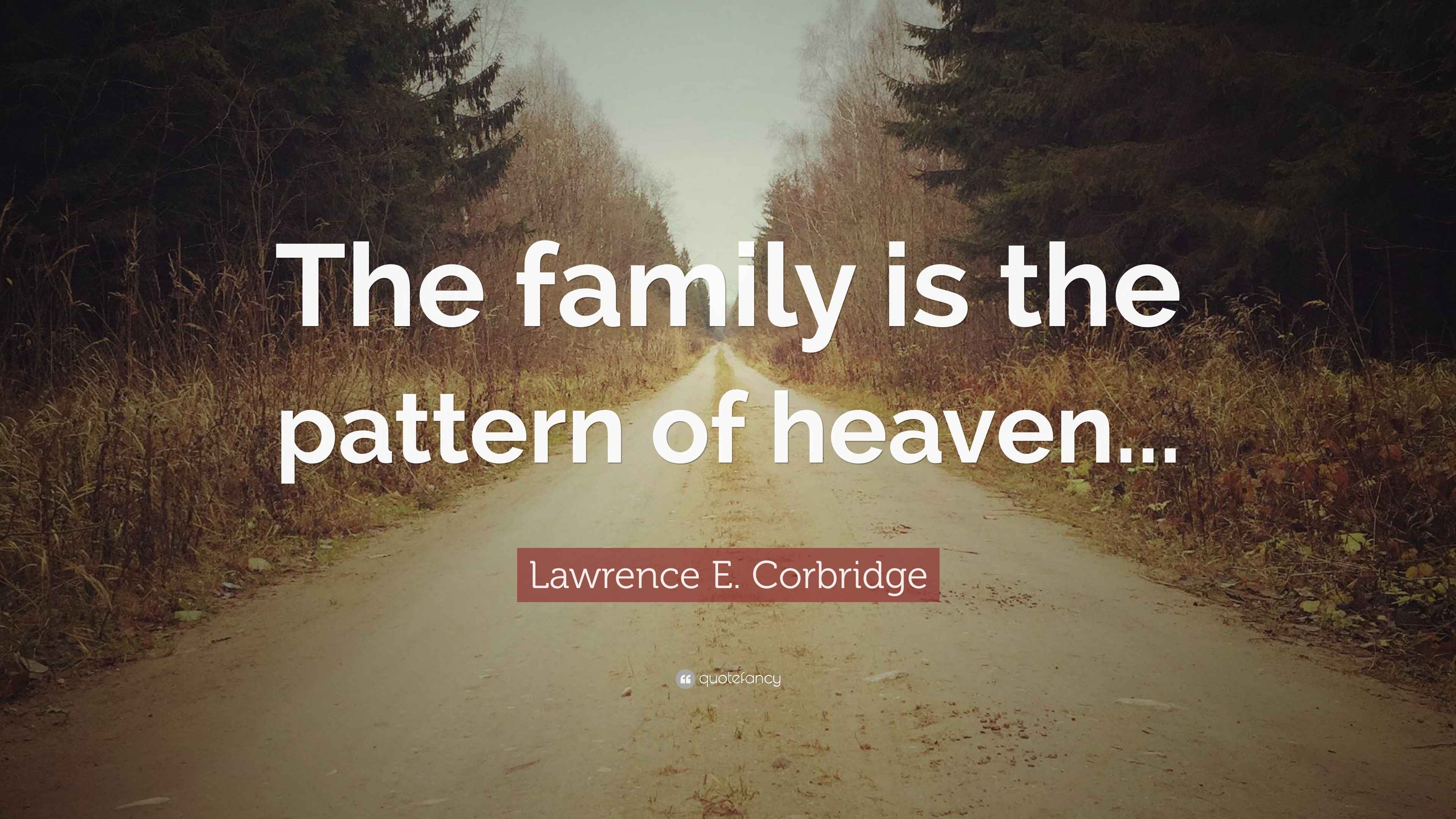 Lawrence E. Corbridge Quote: “The family is the pattern of heaven...”