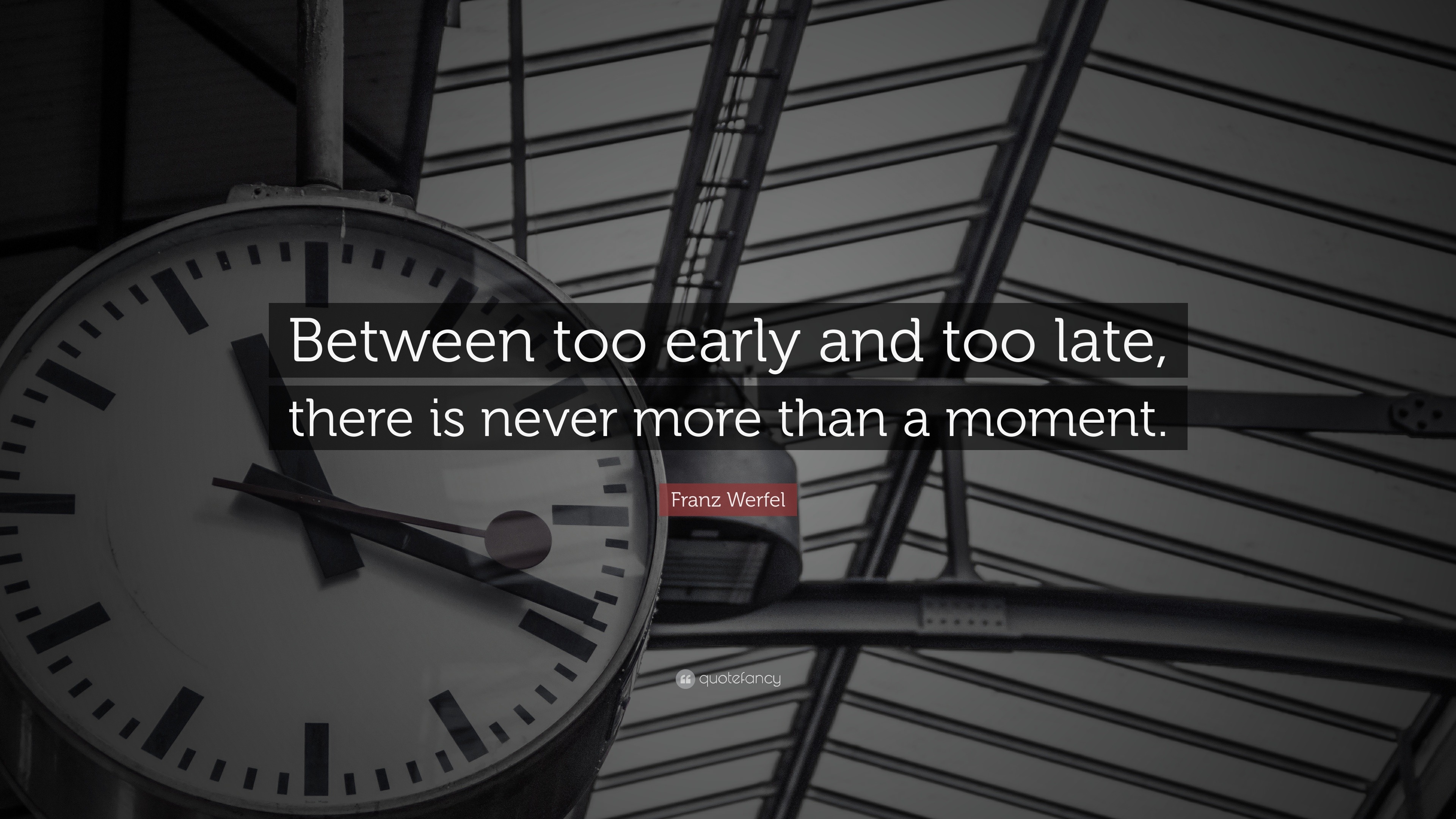 Franz Werfel Quote: “Between too early and too late, there is never ...
