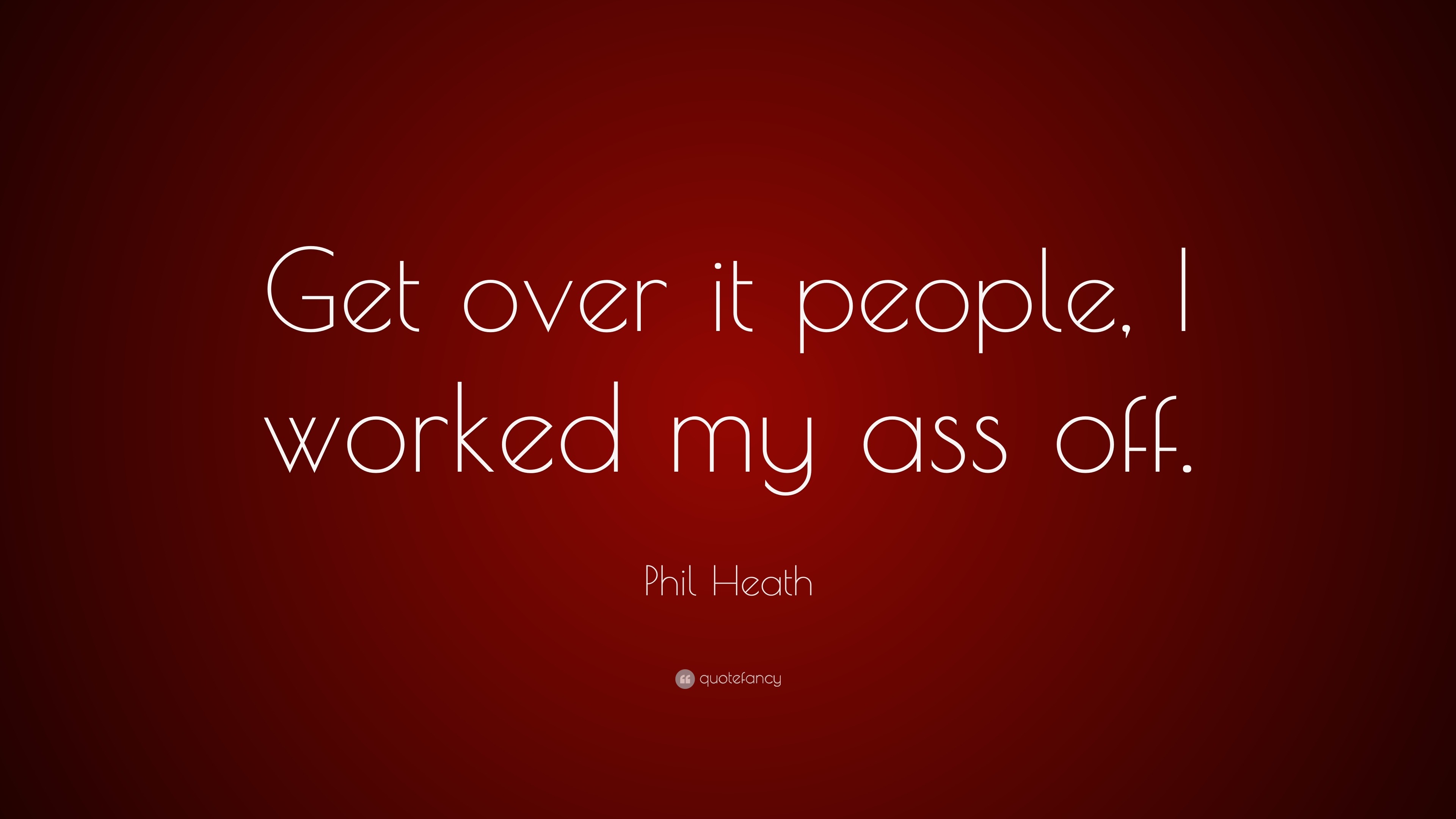 Phil Heath Quote: “Get over it people, I worked my ass off.”