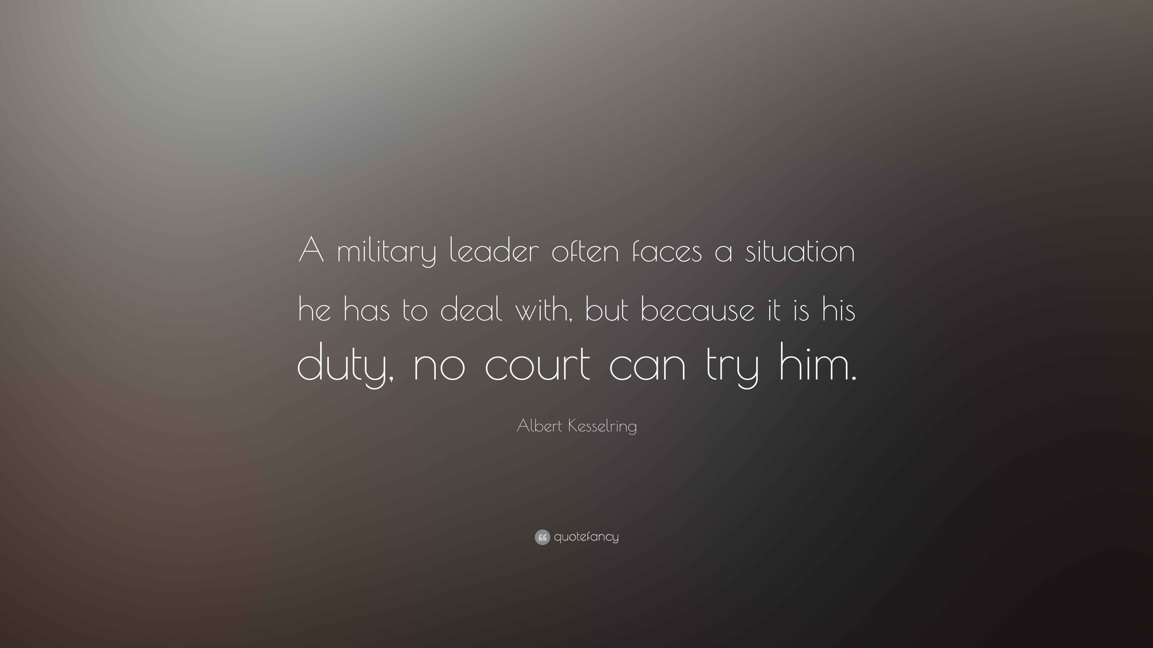 Albert Kesselring Quote: “A military leader often faces a situation he ...
