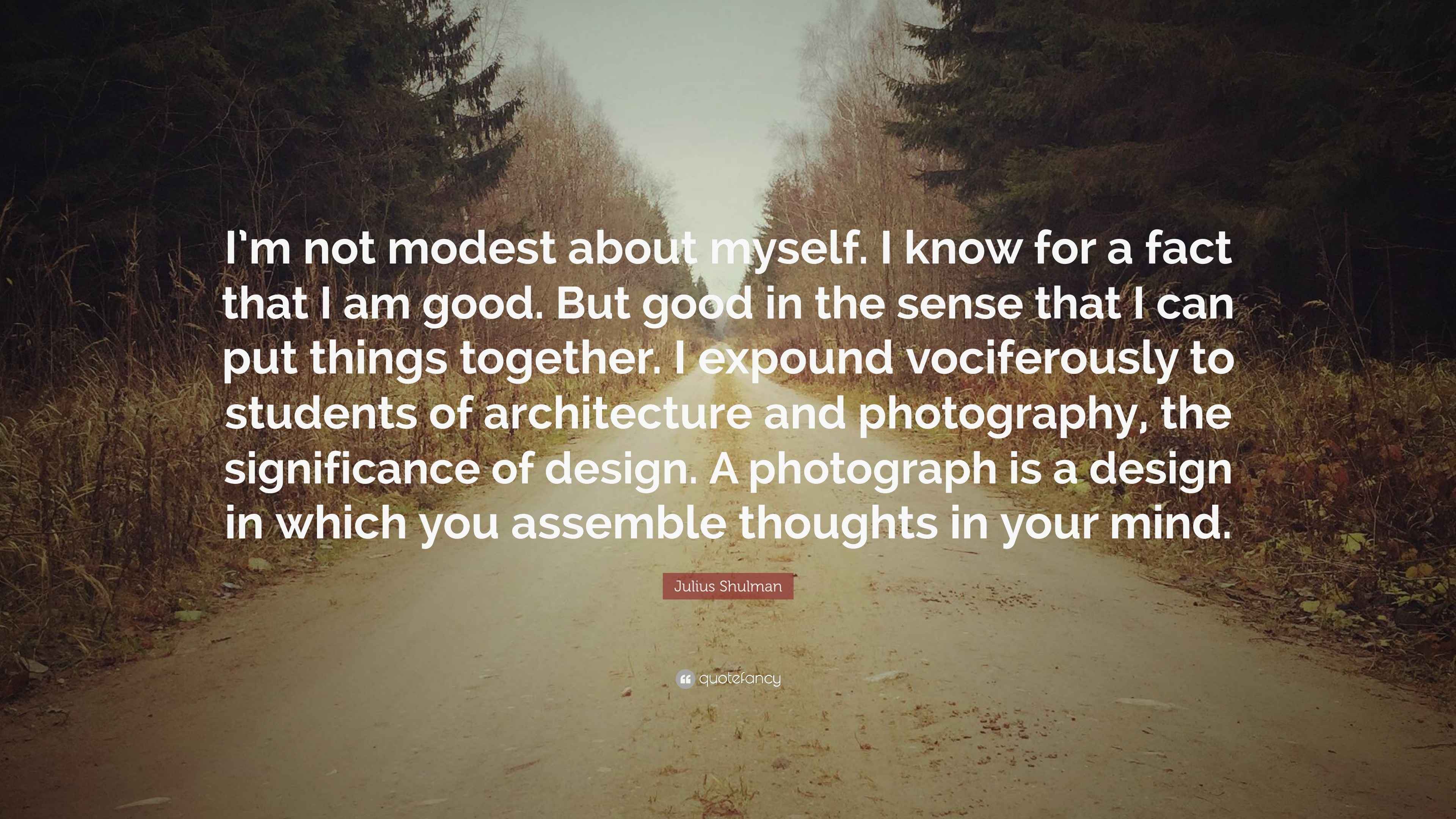Julius Shulman Quote: “I’m not modest about myself. I know for a fact ...