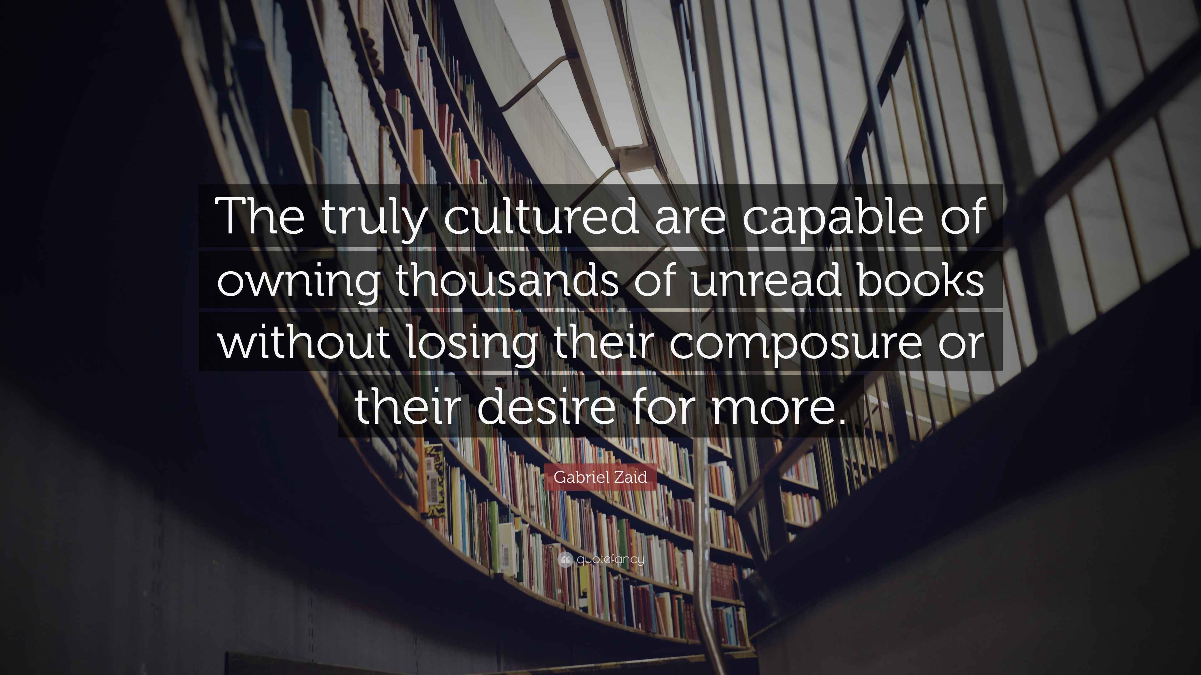 Gabriel Zaid Quote: “The truly cultured are capable of owning thousands ...