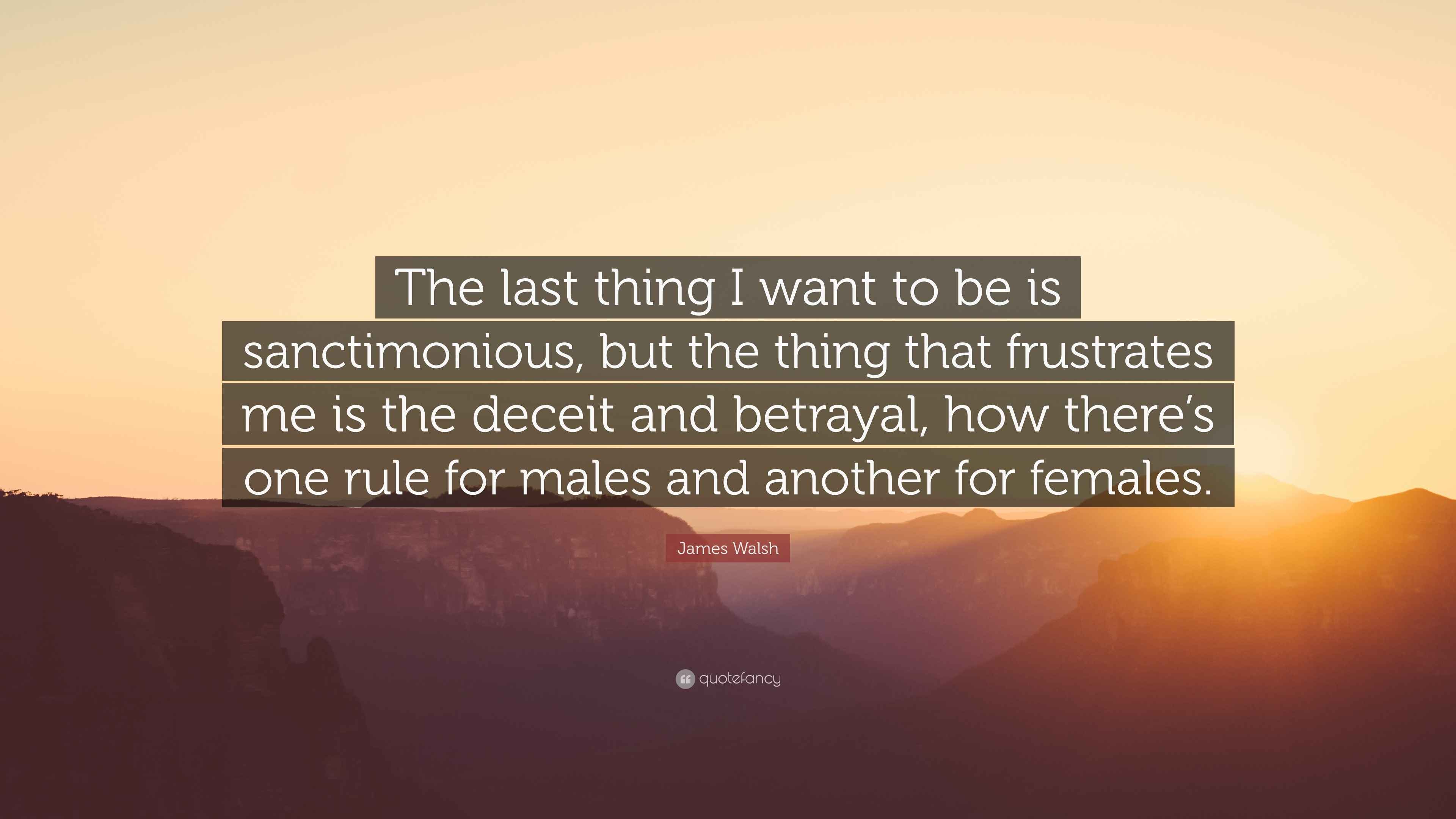 James Walsh Quote: “The last thing I want to be is sanctimonious, but ...