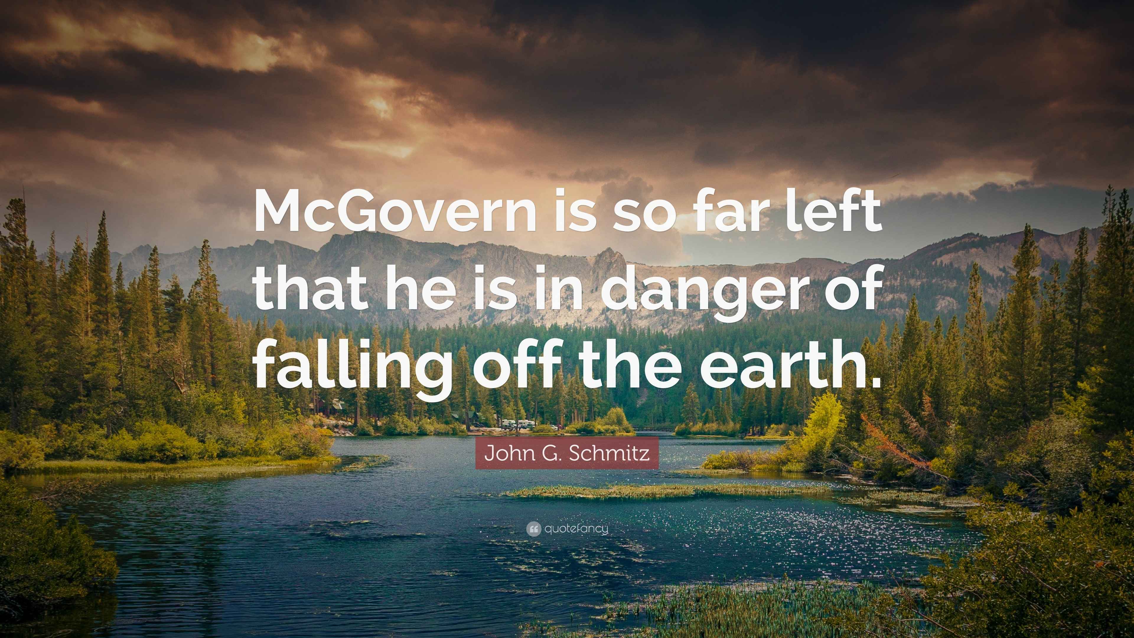 John G. Schmitz Quote: “McGovern is so far left that he is in danger of ...