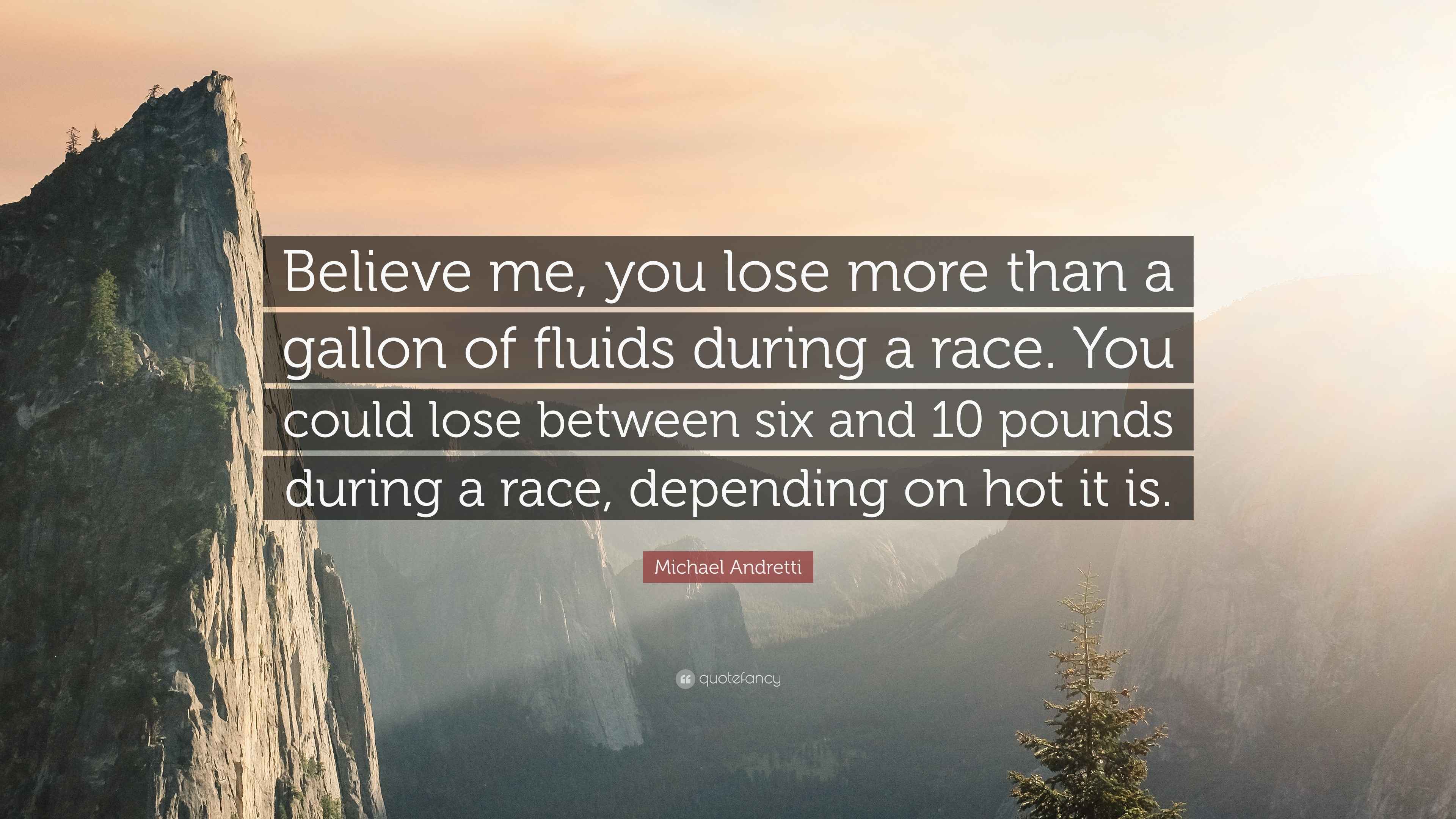 Michael Andretti Quote: “Believe me, you lose more than a gallon of ...