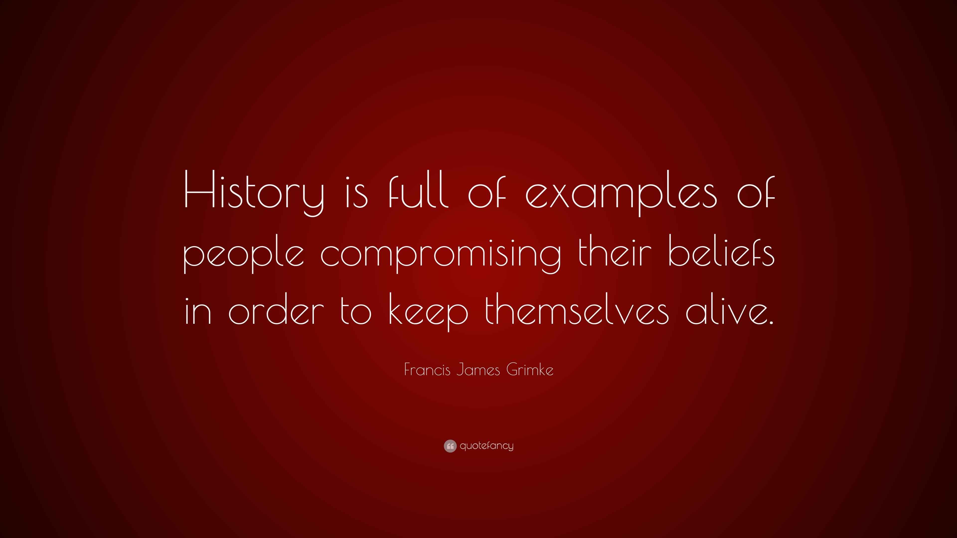 Francis James Grimke Quote: “History is full of examples of people ...