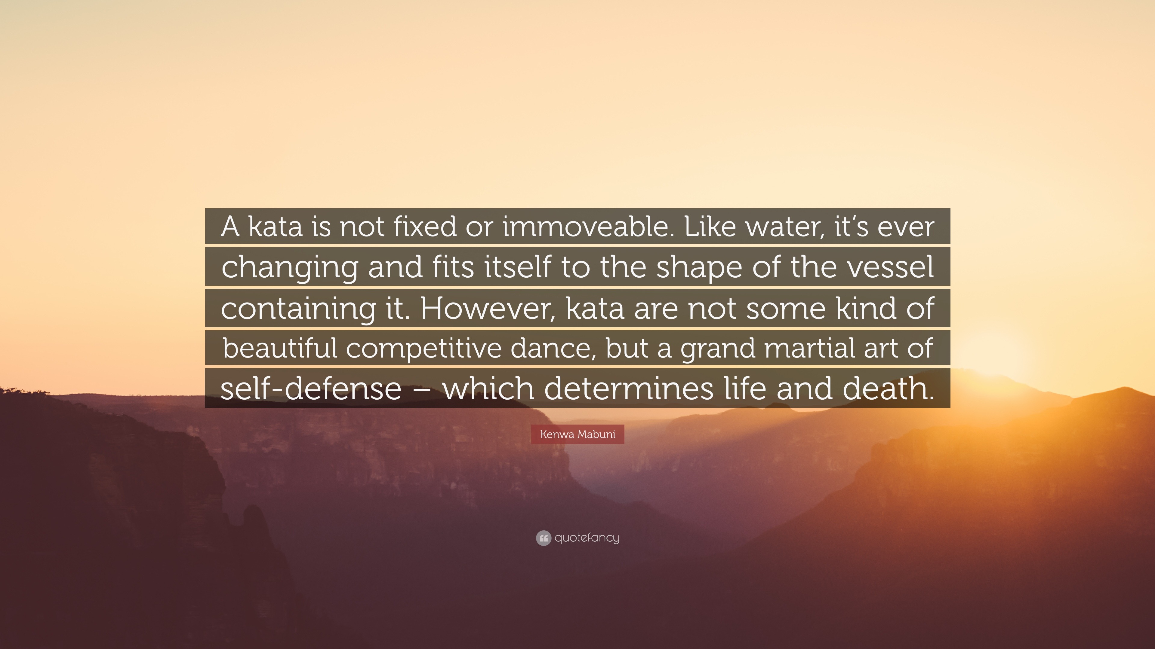 Kenwa Mabuni Quote: “A kata is not fixed or immoveable. Like water, it ...