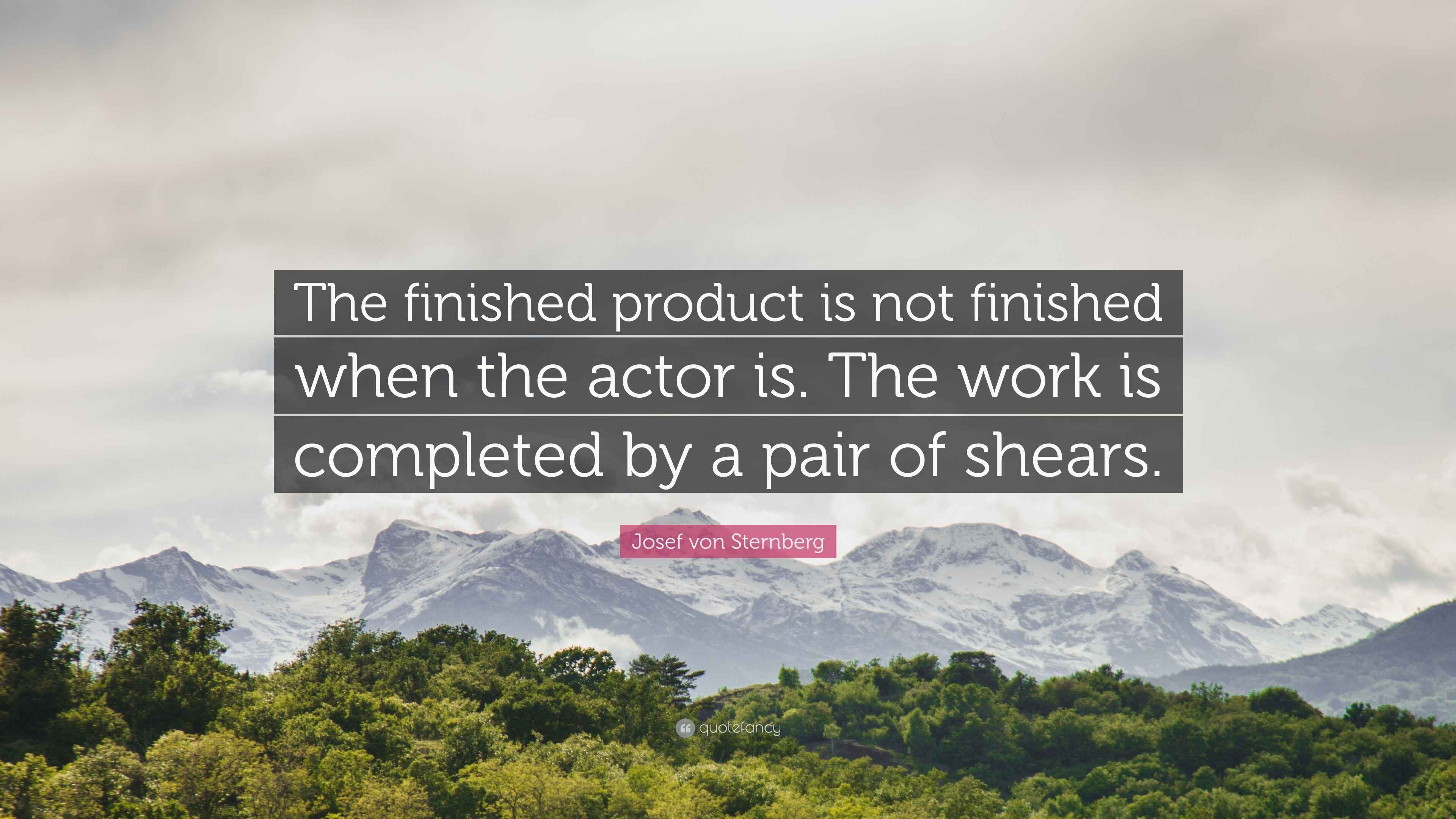 Josef von Sternberg Quote: “The finished product is not finished when ...
