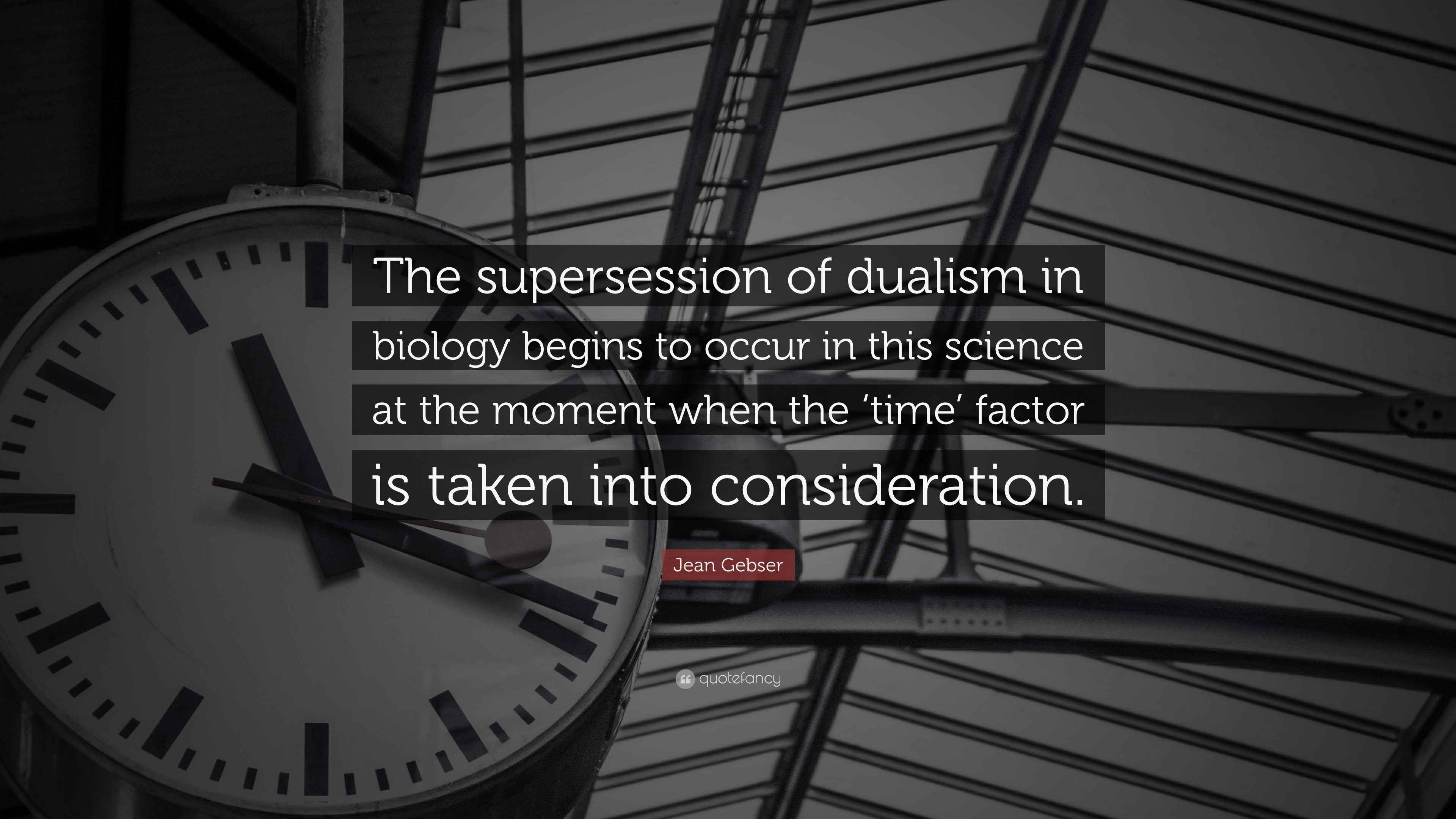 Jean Gebser Quote: “The supersession of dualism in biology begins to ...