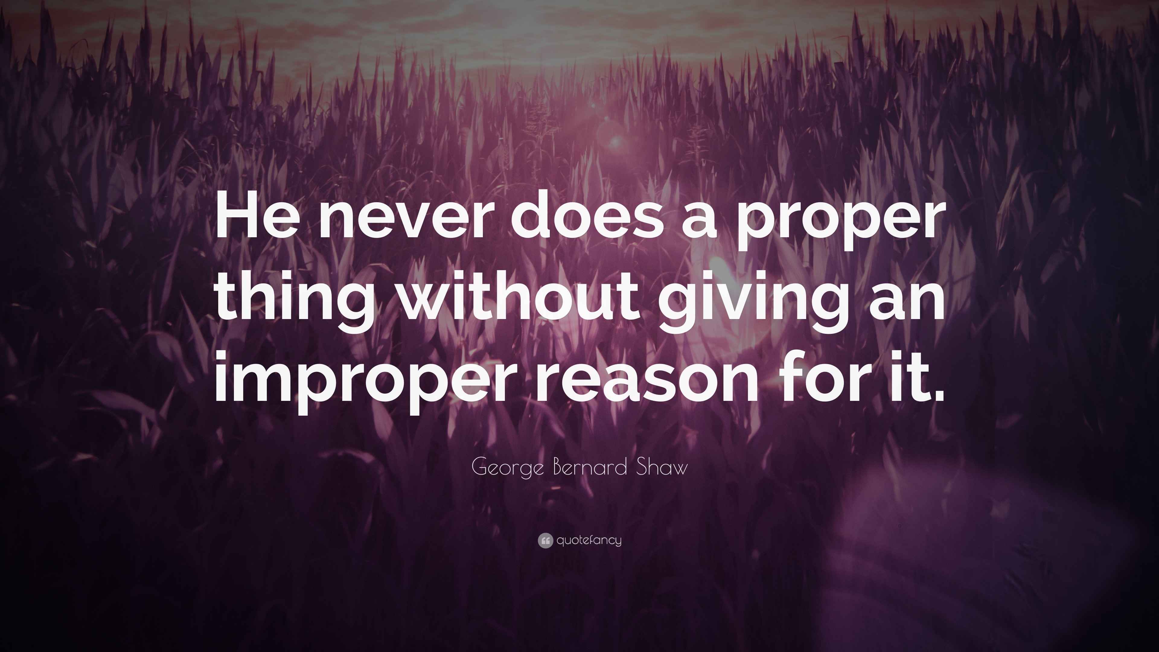 George Bernard Shaw Quote: “He never does a proper thing without giving ...