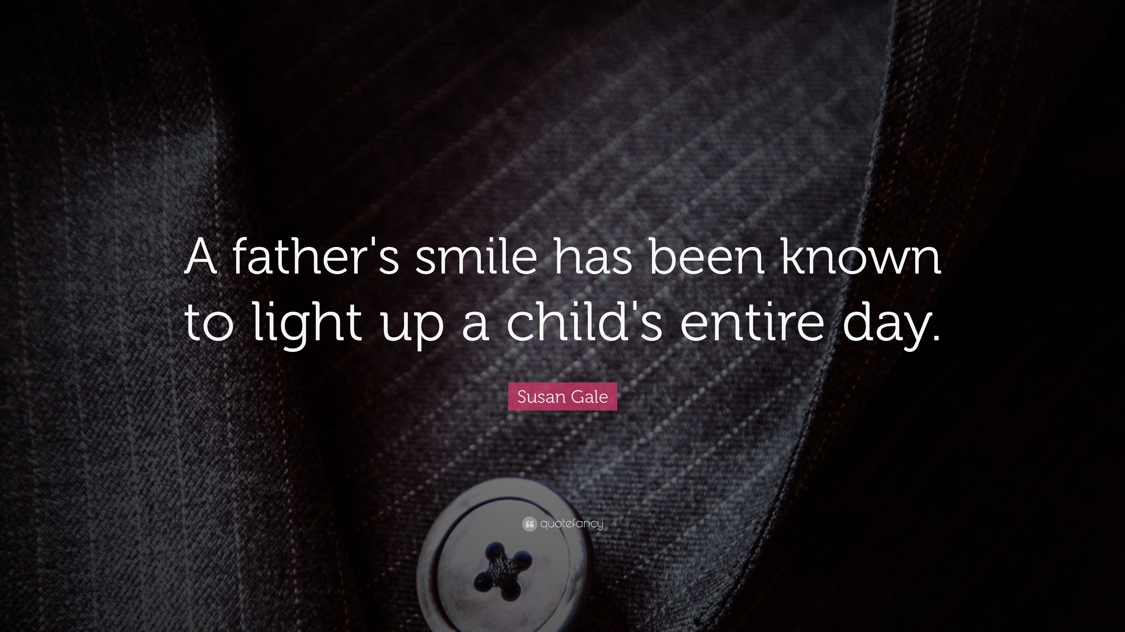 Susan Gale Quote: “A father's smile has been known to light up a child ...