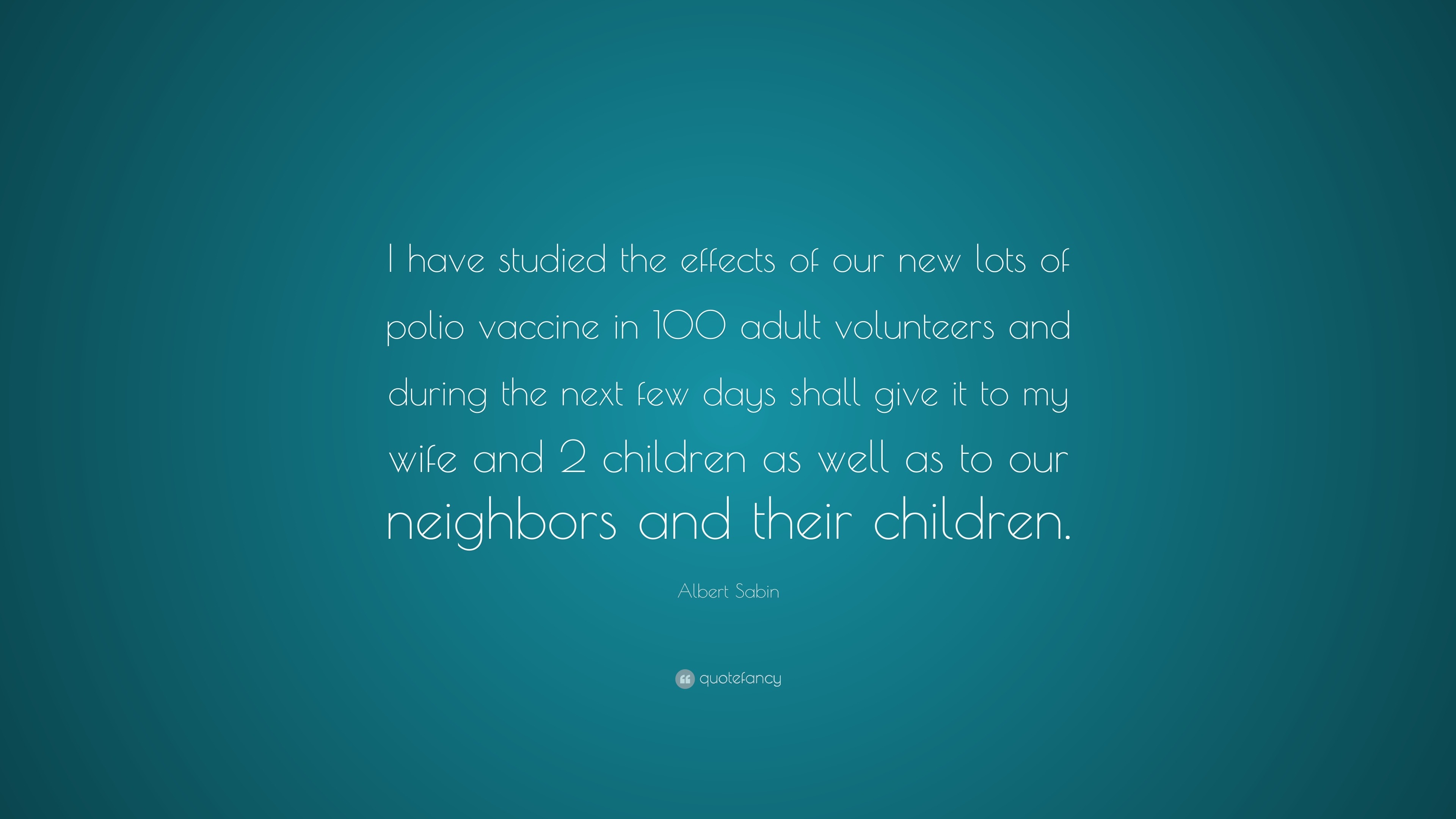 Albert Sabin Quote: “I have studied the effects of our new lots of ...