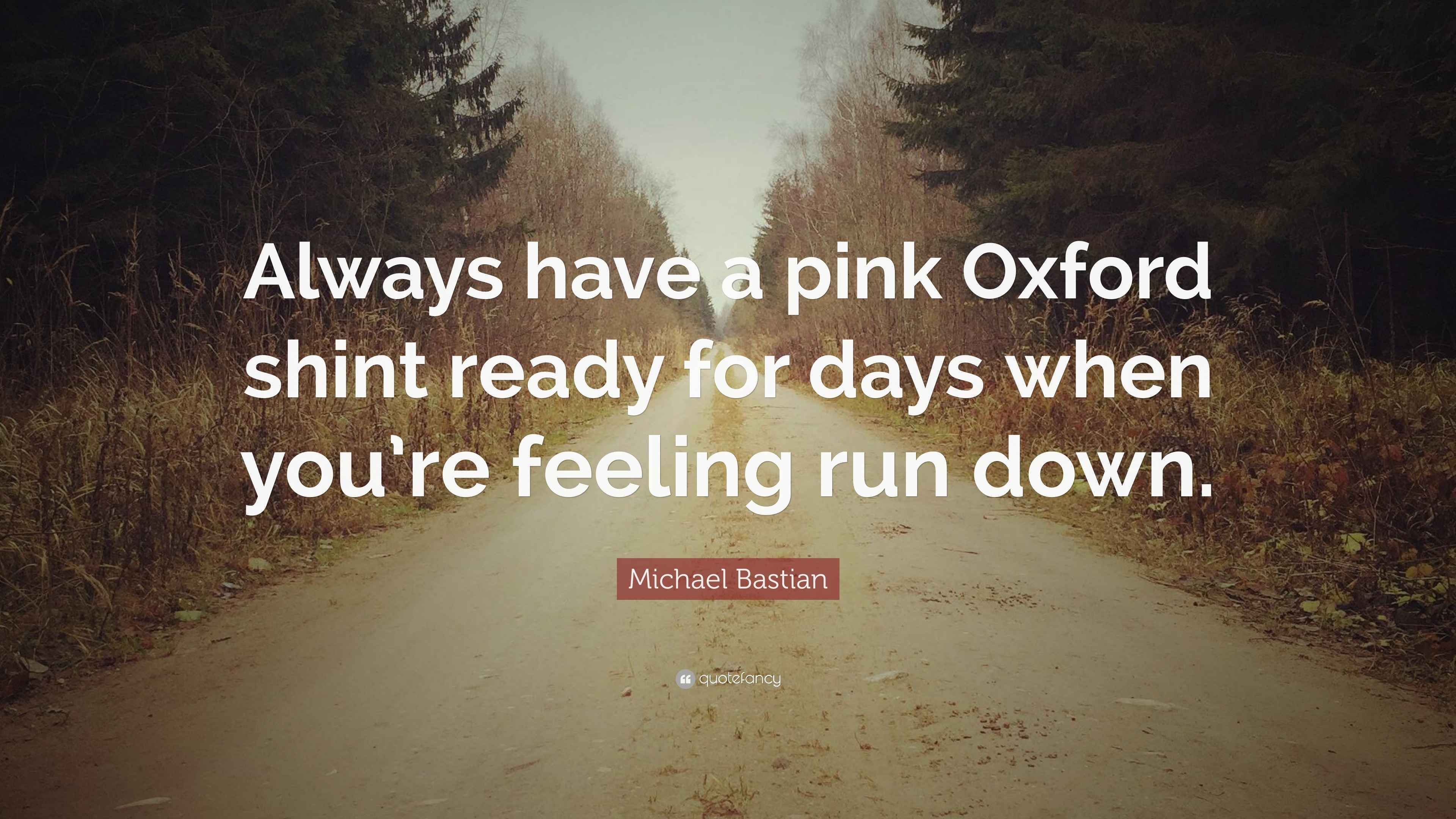 Michael Bastian Quote: “Always have a pink Oxford shint ready for days ...