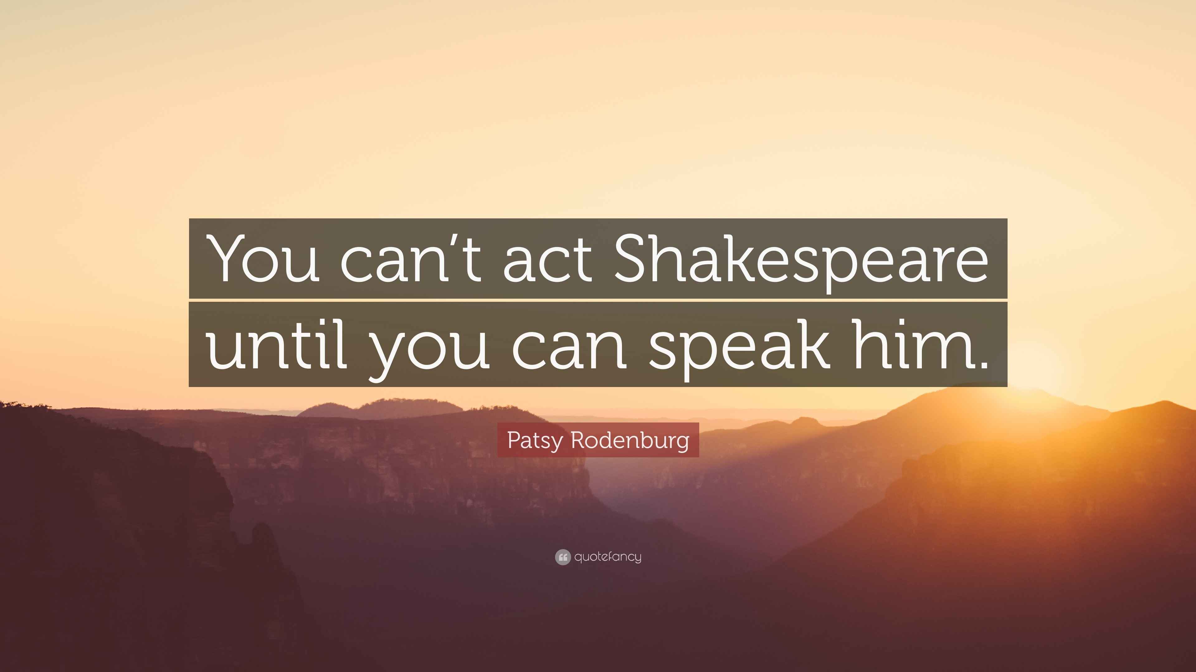 Patsy Rodenburg Quote: “You can’t act Shakespeare until you can speak him.”