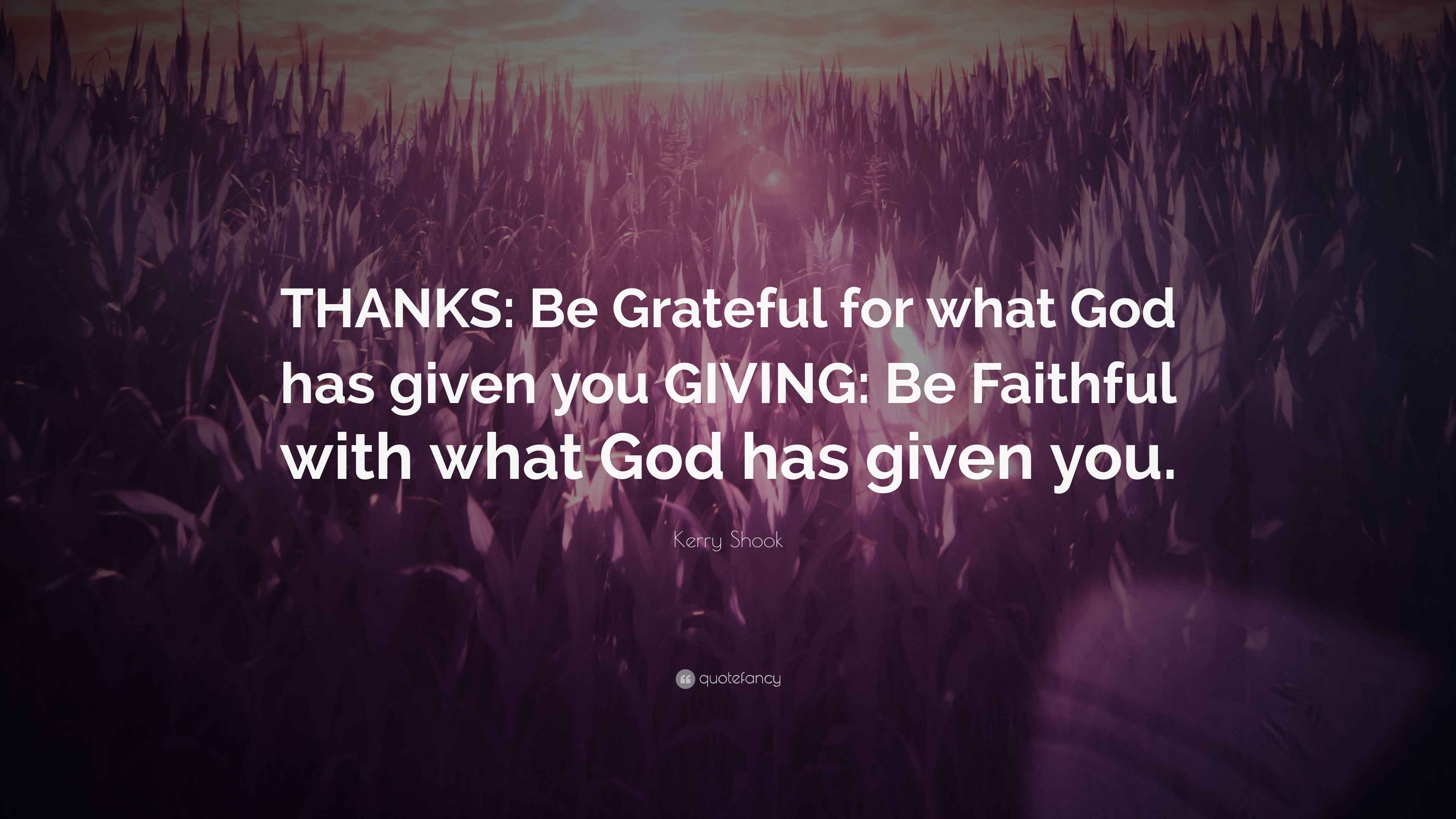 Kerry Shook Quote: “THANKS: Be Grateful for what God has given you ...