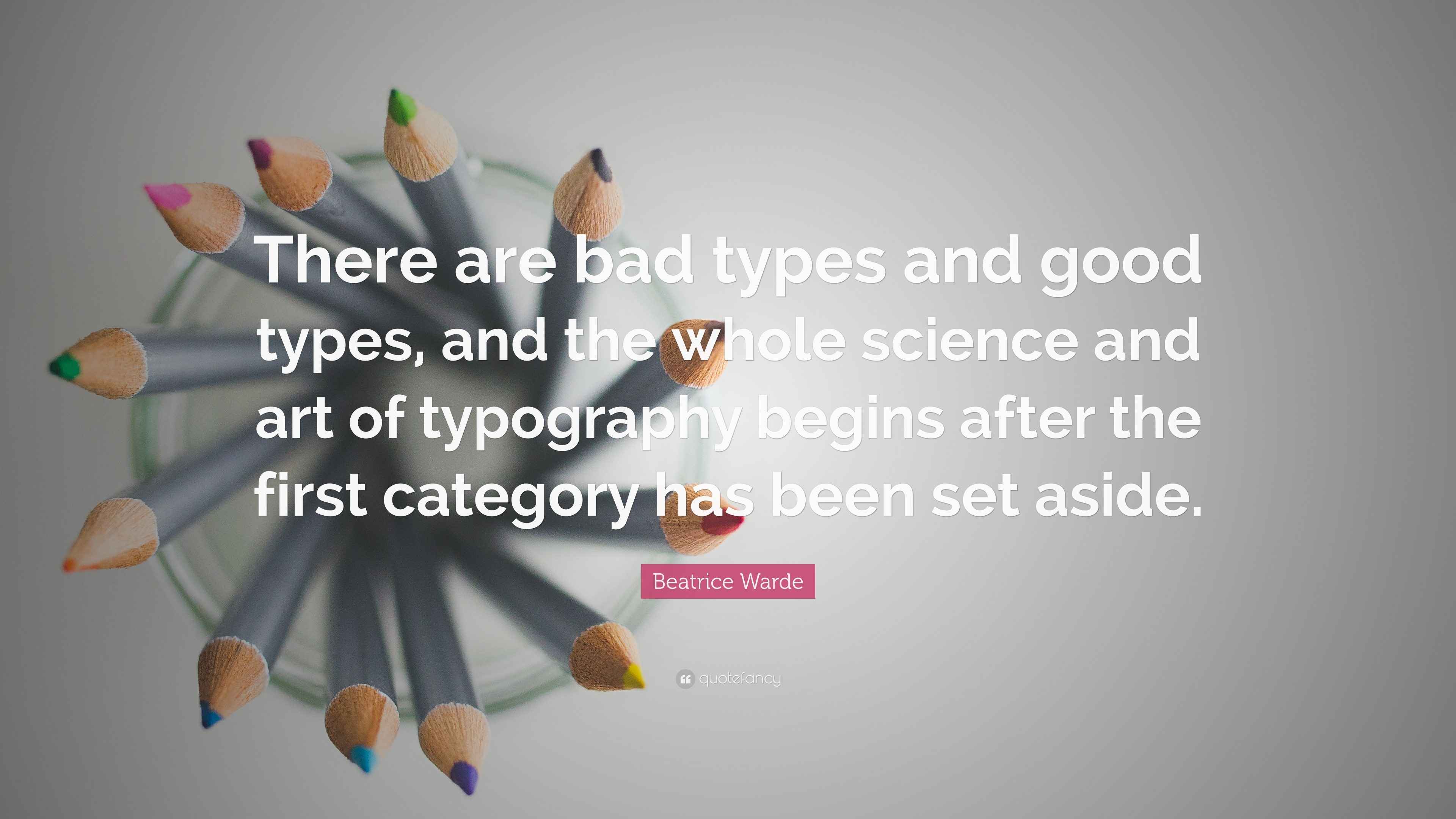 Beatrice Warde Quote: “There are bad types and good types, and the ...