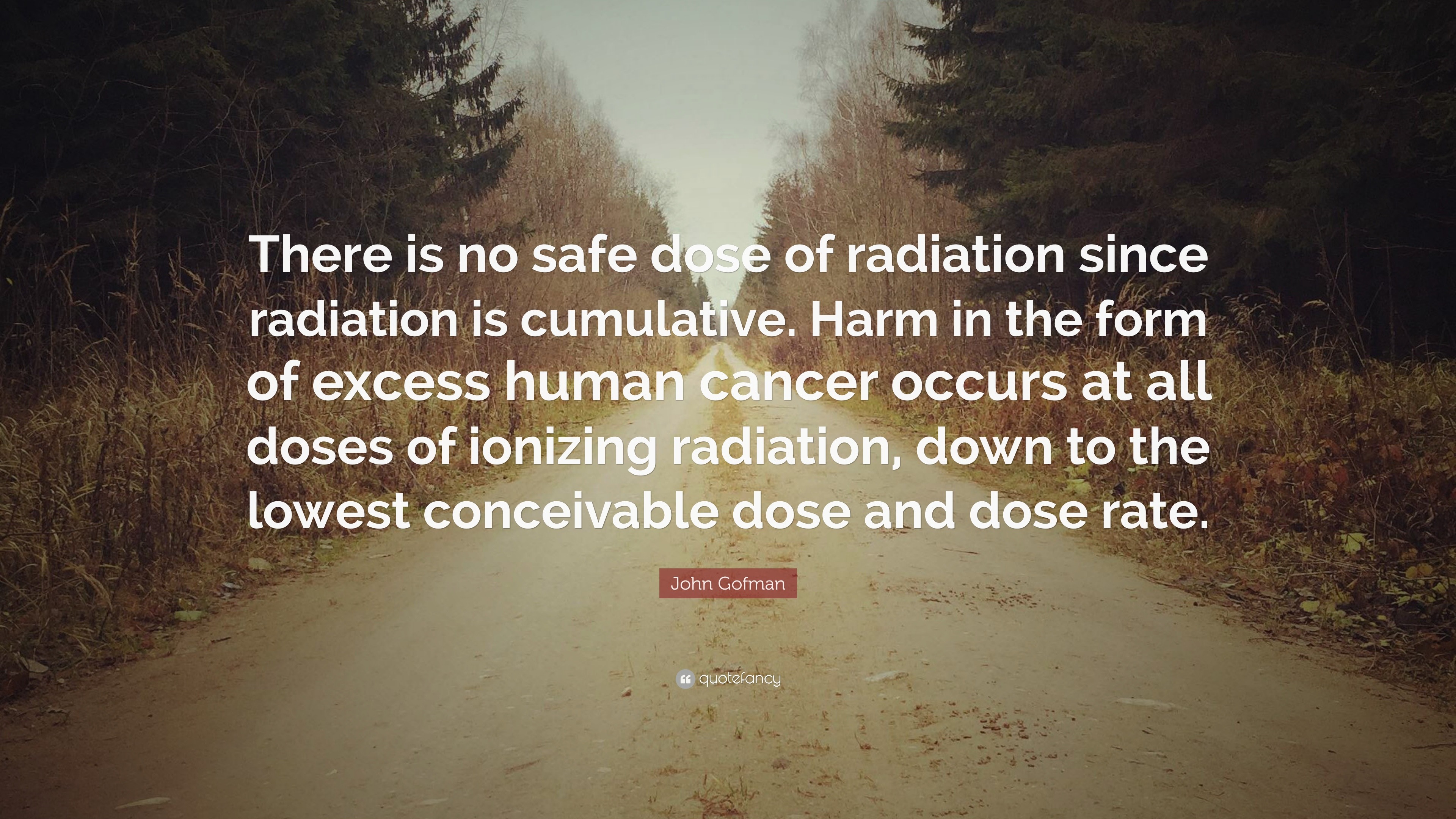 John Gofman Quote: “There is no safe dose of radiation since radiation ...