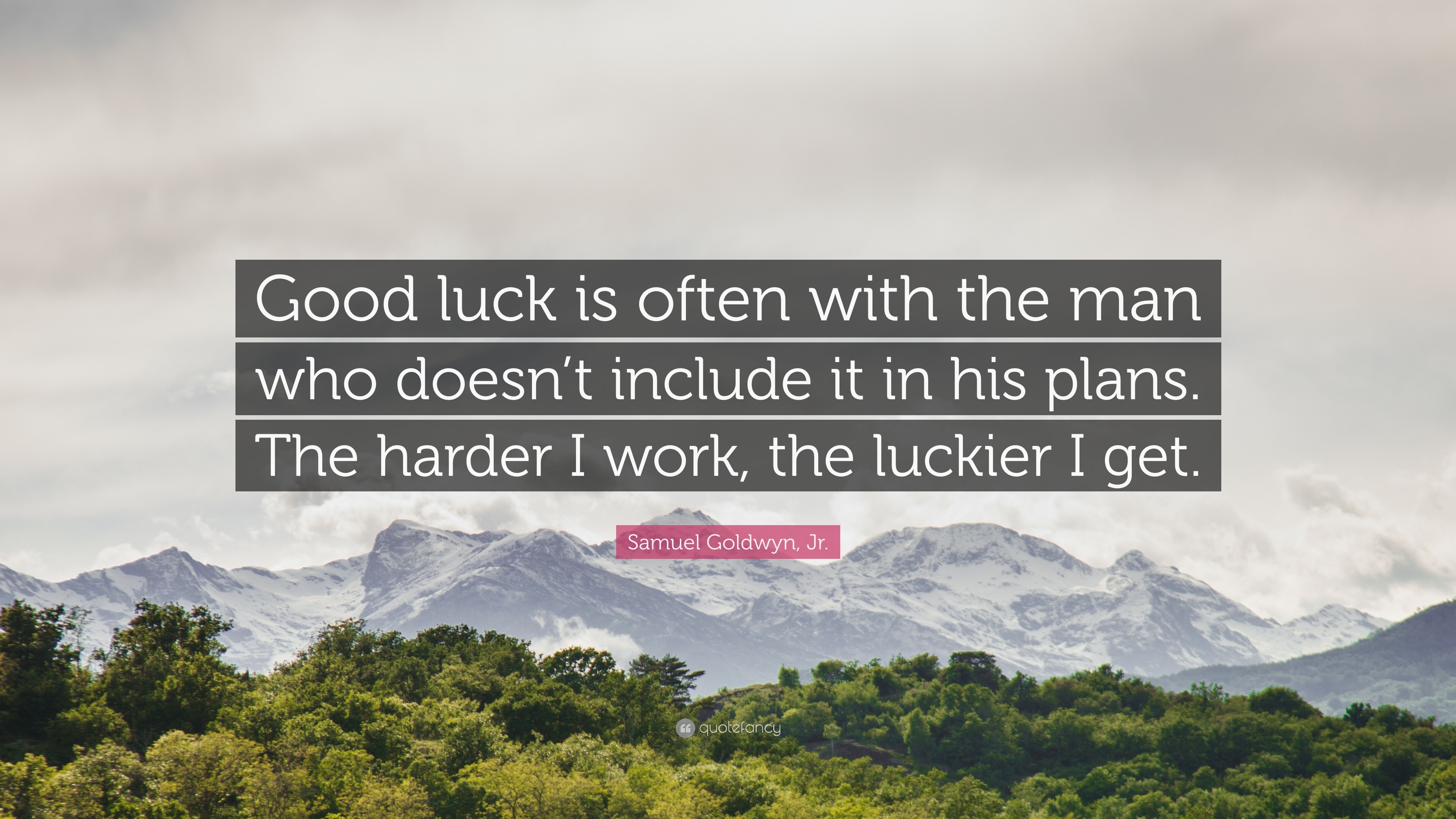 Samuel Goldwyn, Jr. Quote: “Good luck is often with the man who doesn’t ...