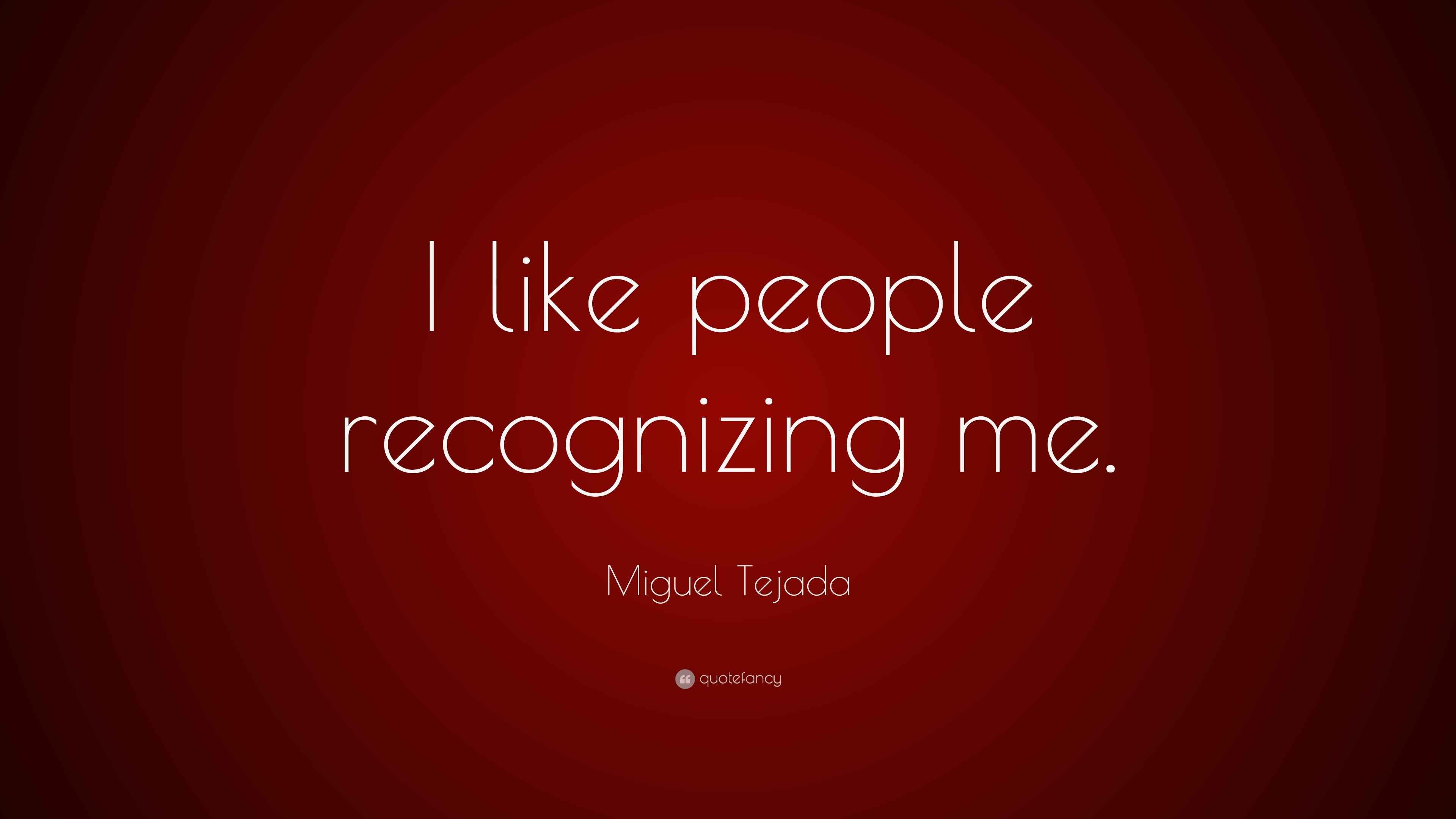 Miguel Tejada Quote: “I like people recognizing me.”