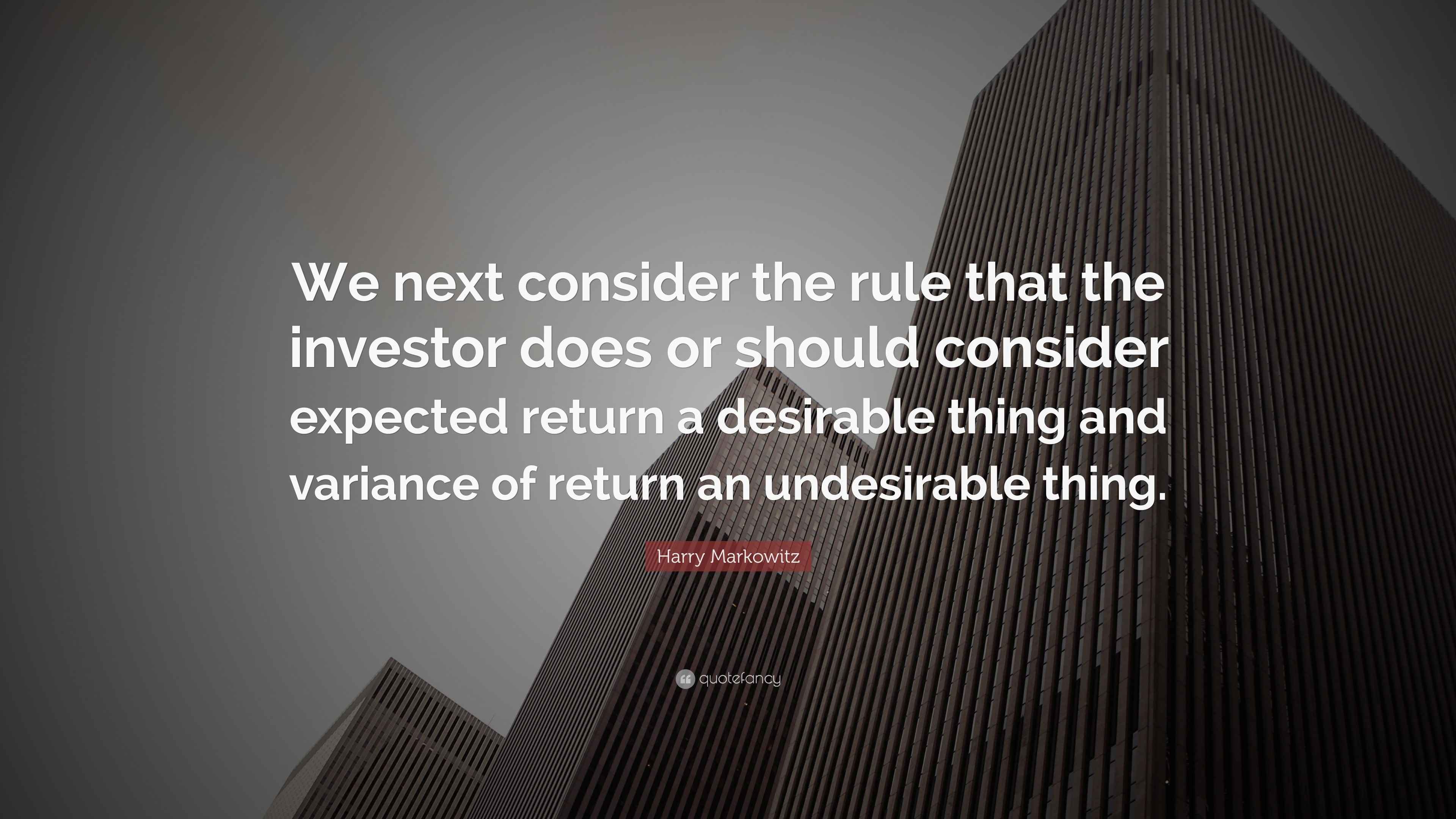 Harry Markowitz Quote: “We next consider the rule that the investor ...