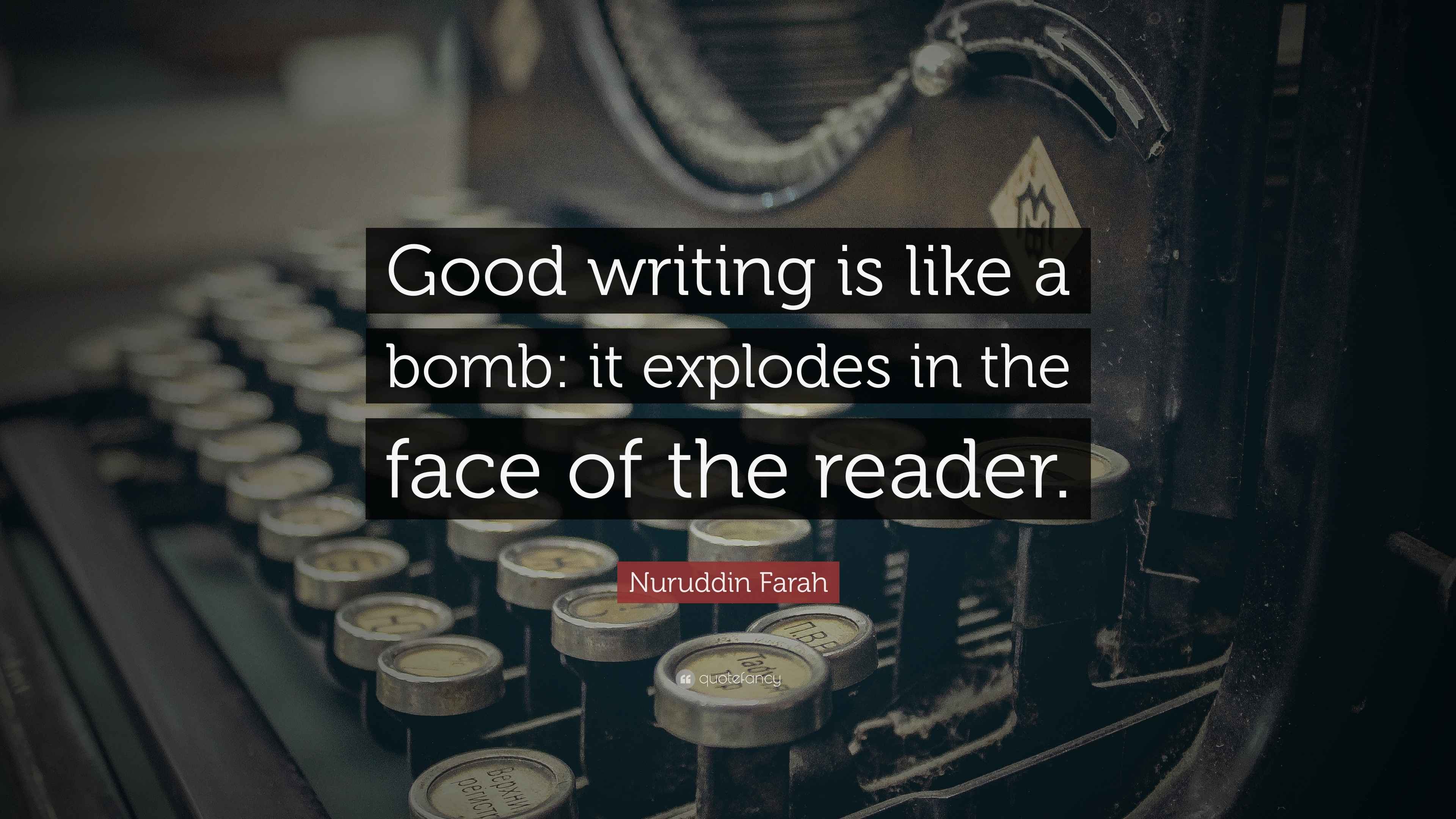 Nuruddin Farah Quote: “Good writing is like a bomb: it explodes in the ...